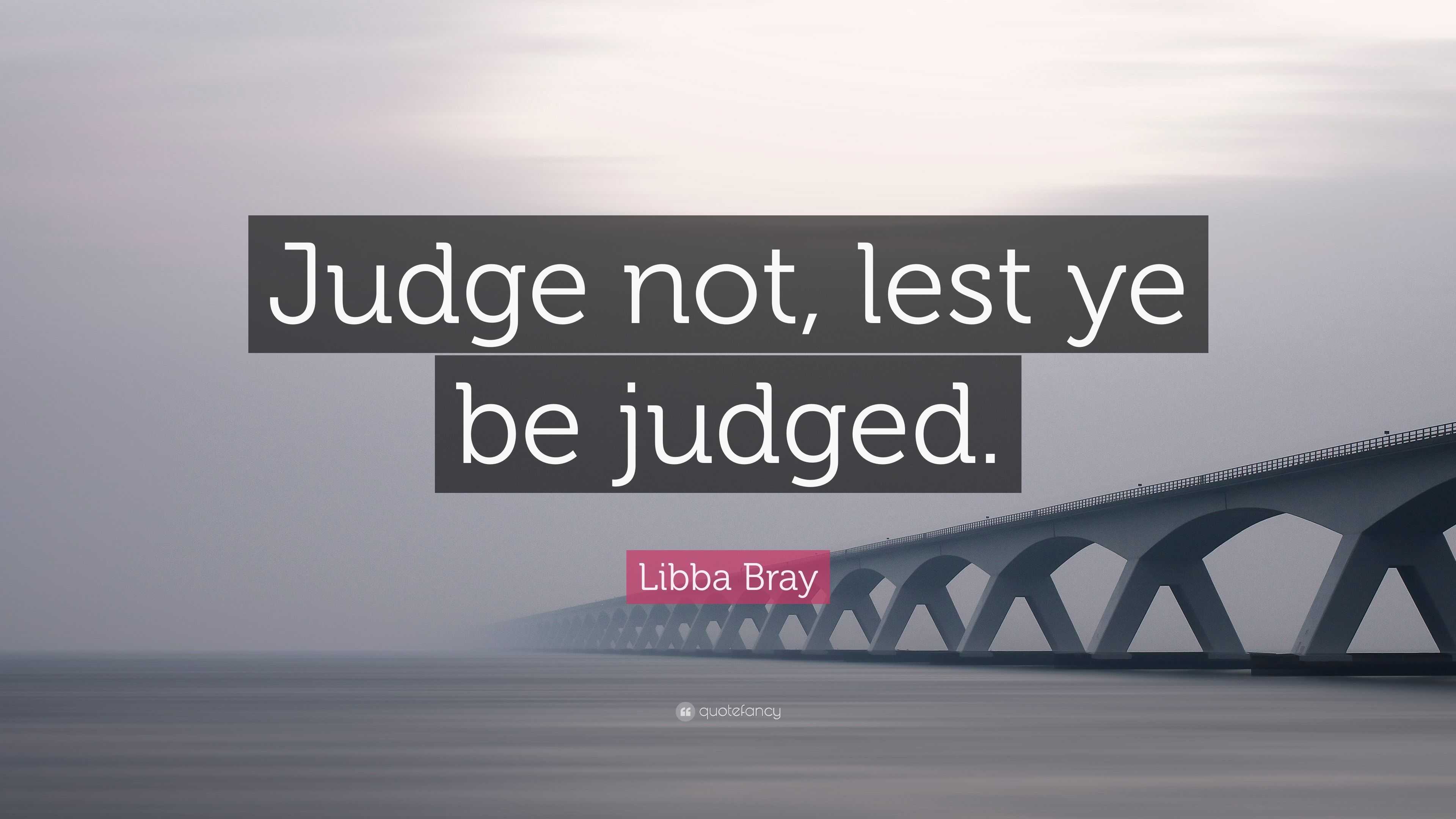 Libba Bray Quote: “Judge not, lest ye be judged.”