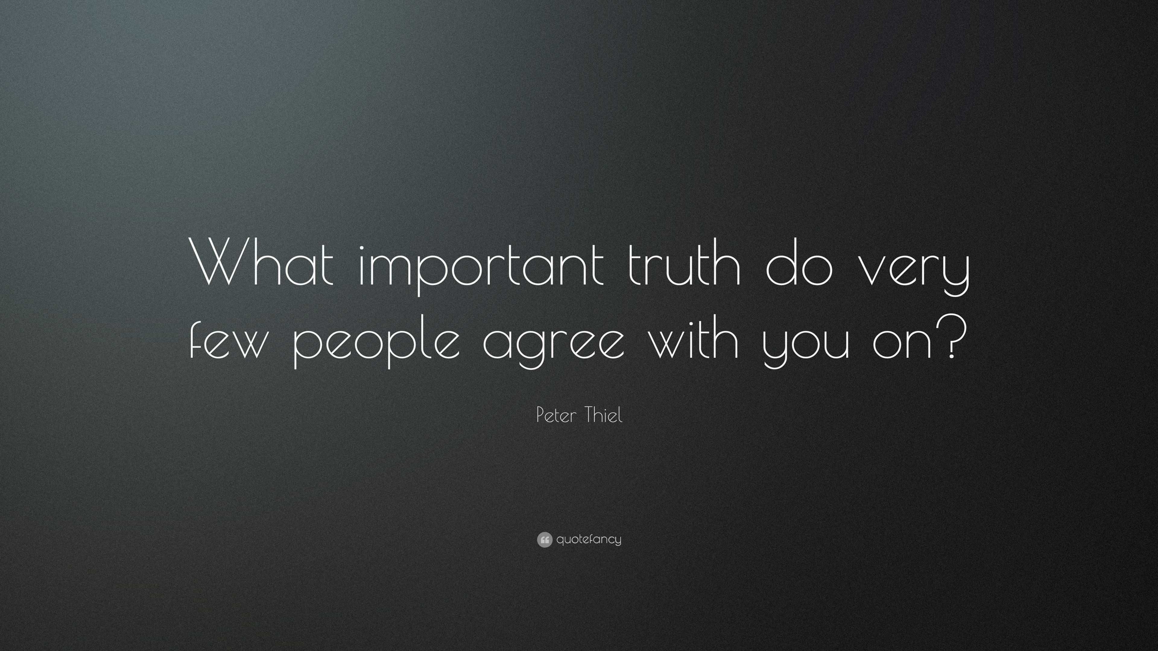 Peter Thiel Quote: “What important truth do very few people agree with ...