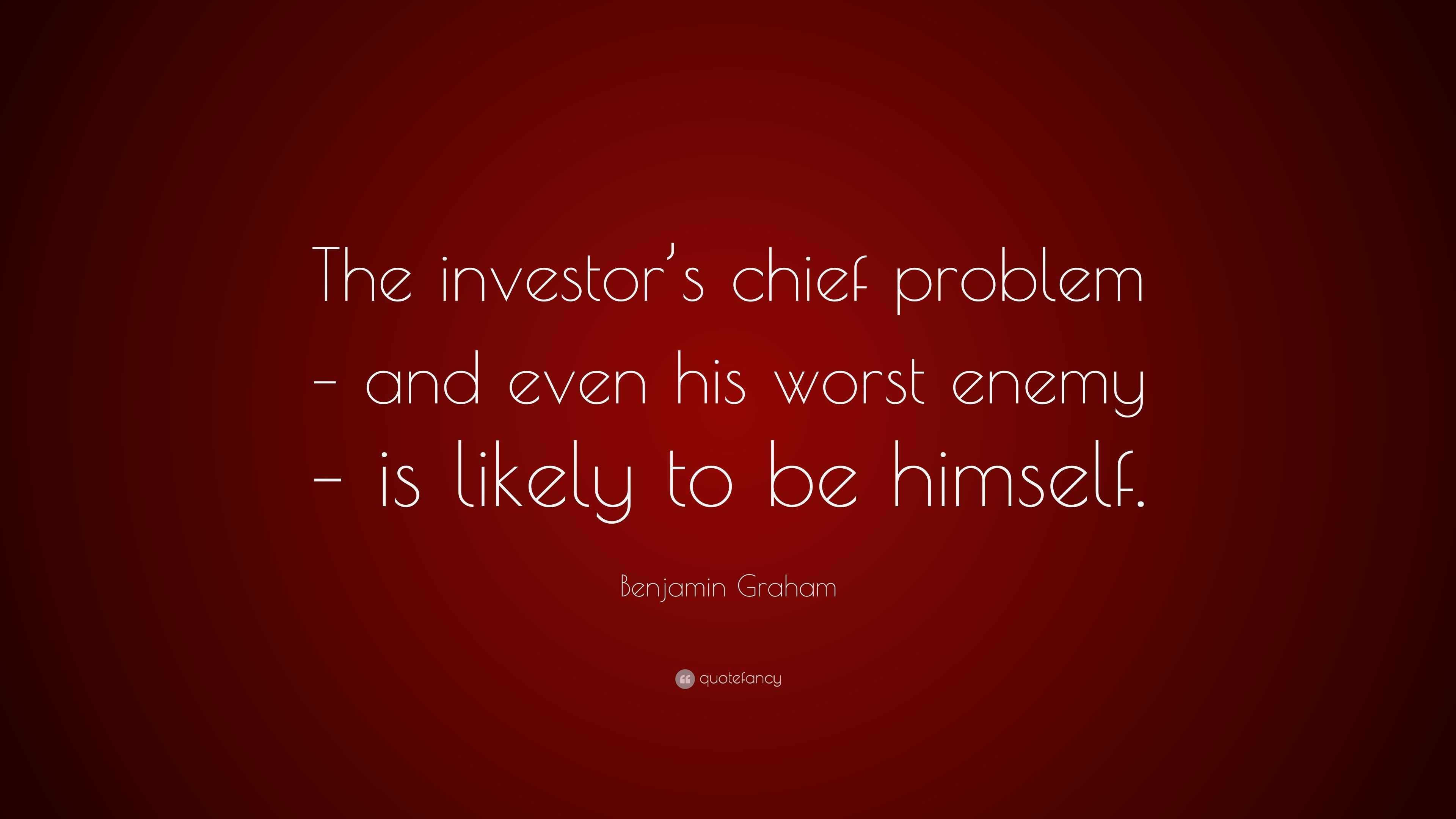 Benjamin Graham Quote: “The investor’s chief problem – and even his ...