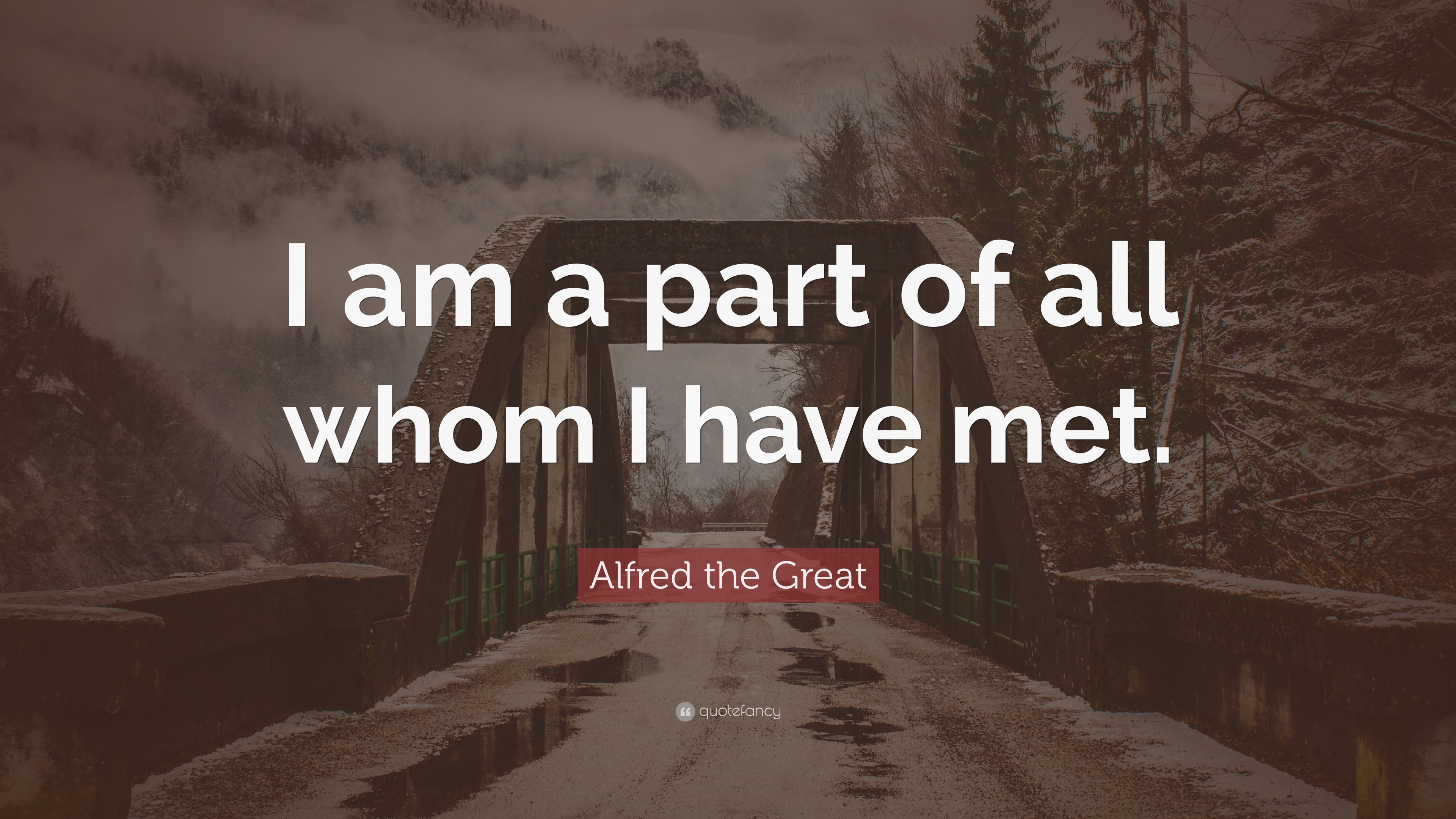 Alfred the Great Quote: “I am a part of all whom I have met.”