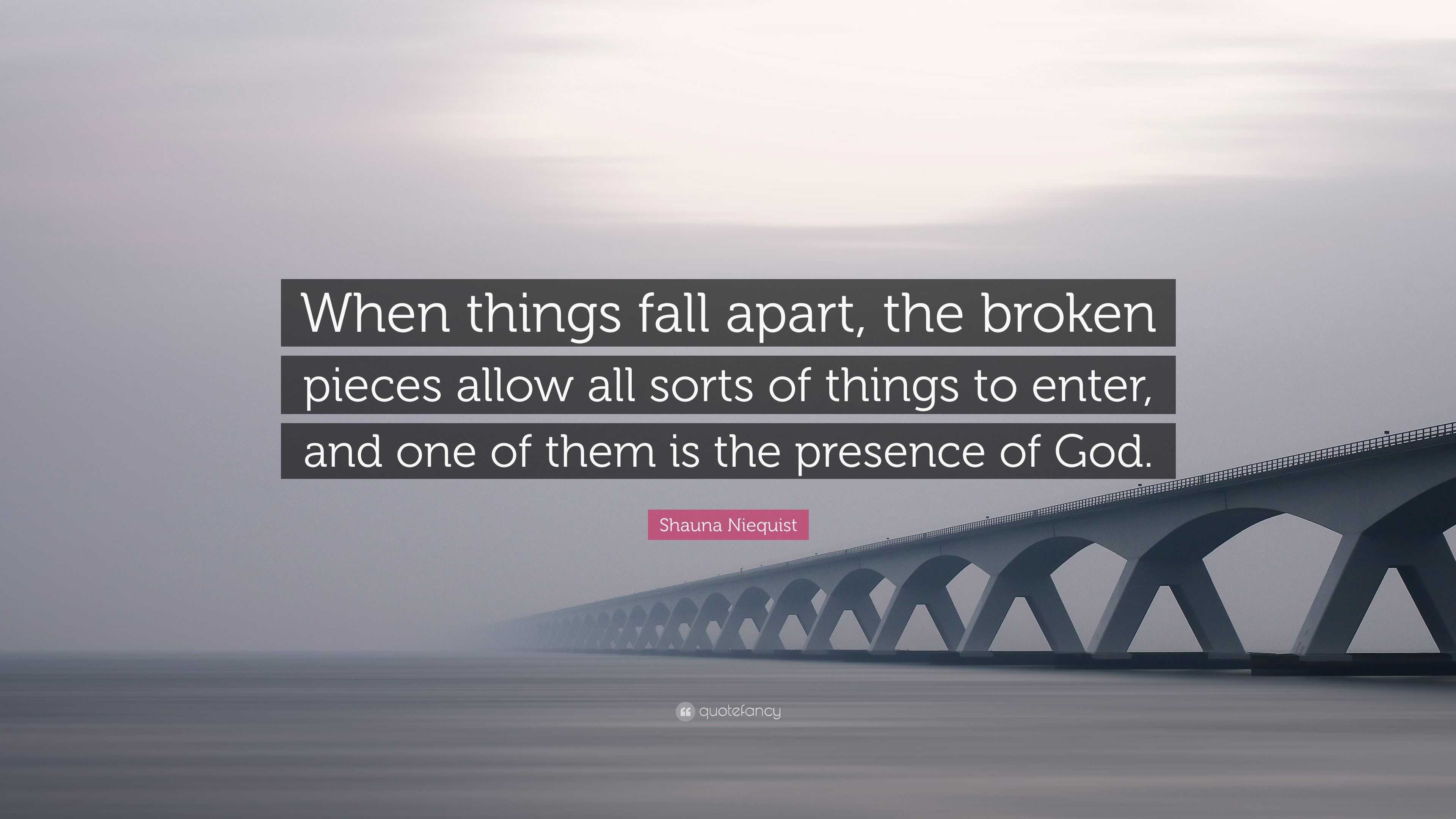 Shauna Niequist Quote: “When things fall apart, the broken pieces allow ...