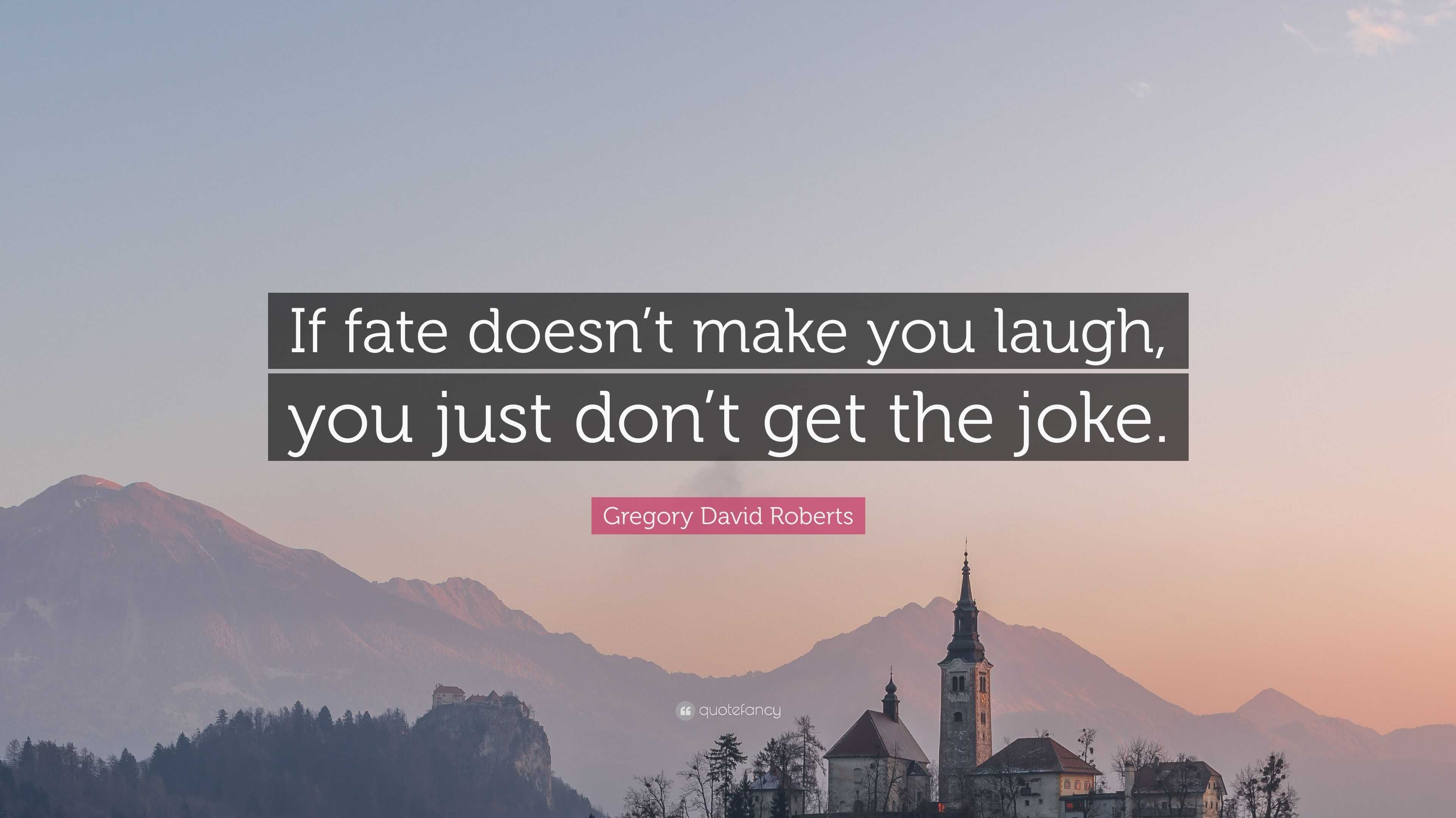 Gregory David Roberts Quote: “If fate doesn’t make you laugh, you just ...