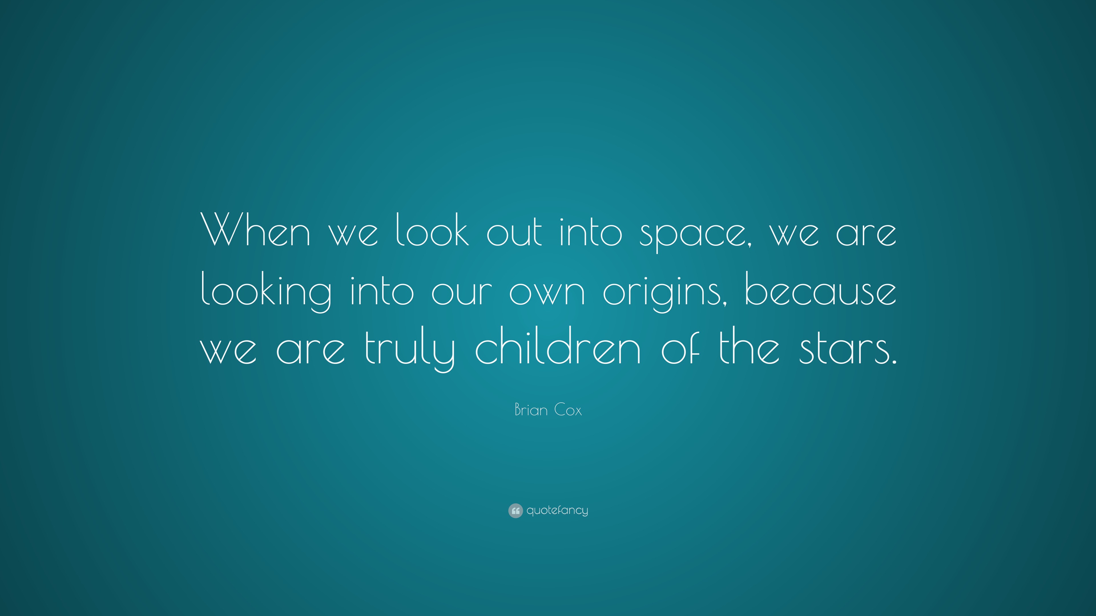 Brian Cox Quote: “When we look out into space, we are looking into our ...