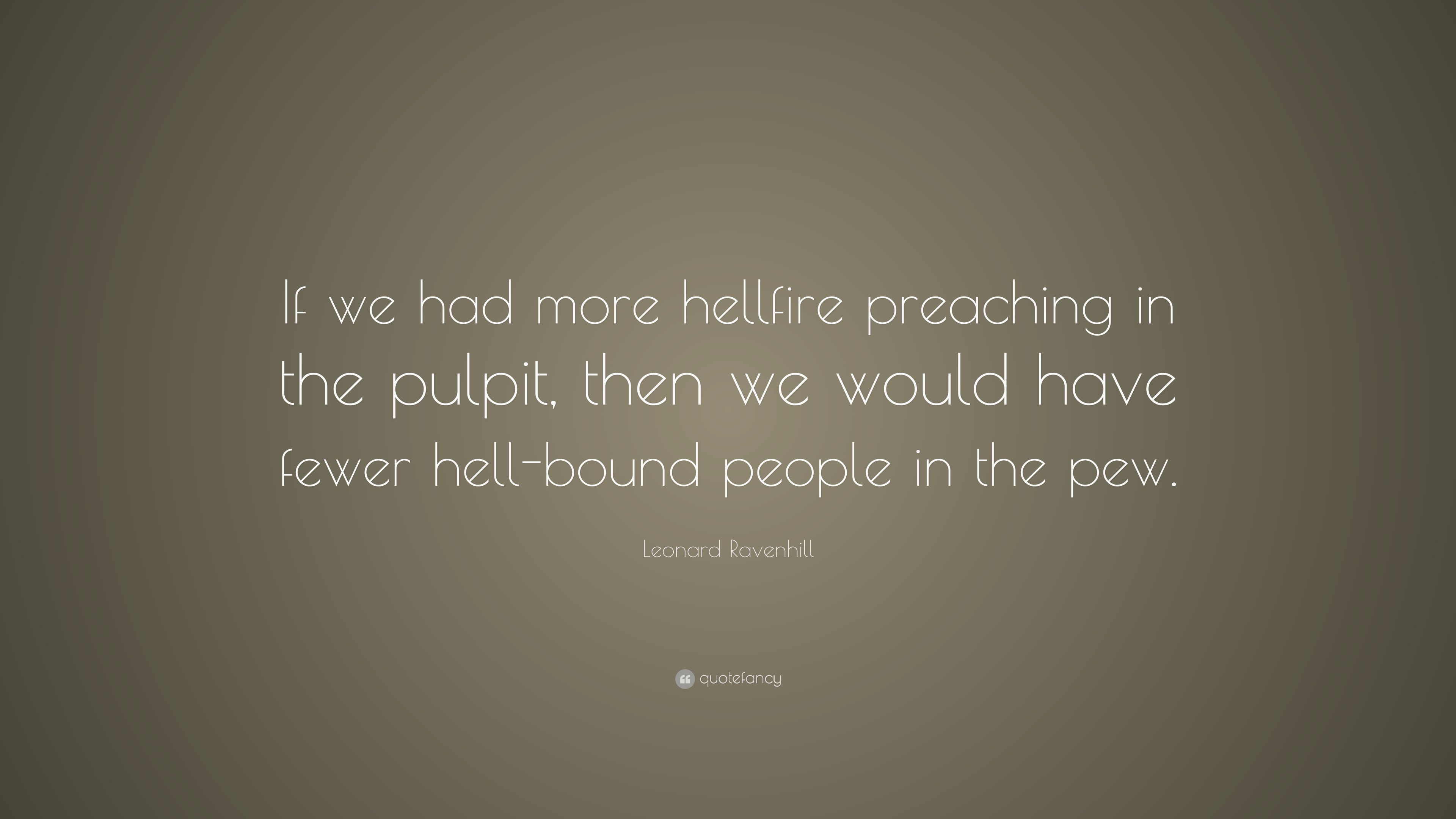 Leonard Ravenhill Quote: “If we had more hellfire preaching in the ...