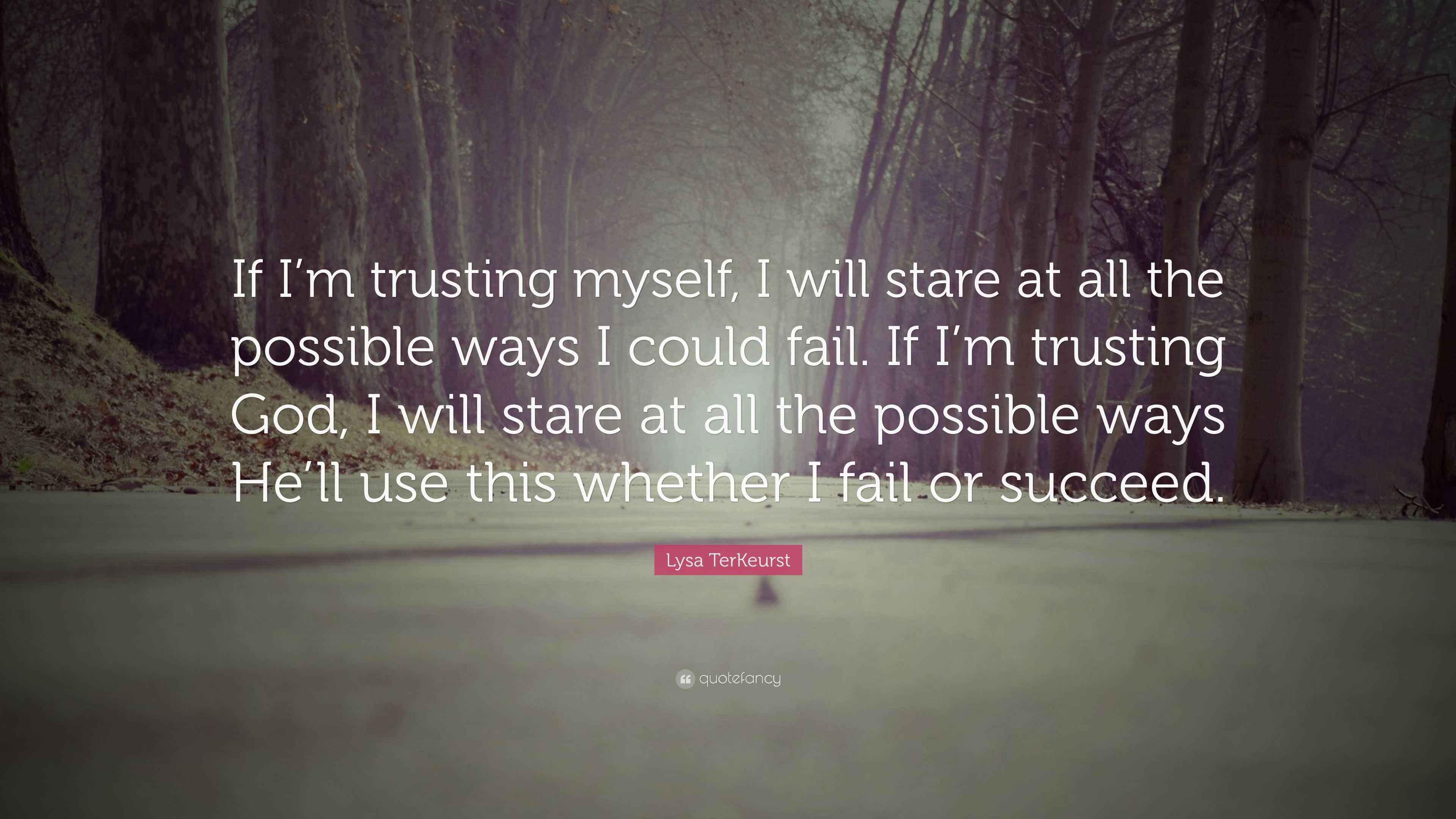 Lysa TerKeurst Quote: “If I’m trusting myself, I will stare at all the ...
