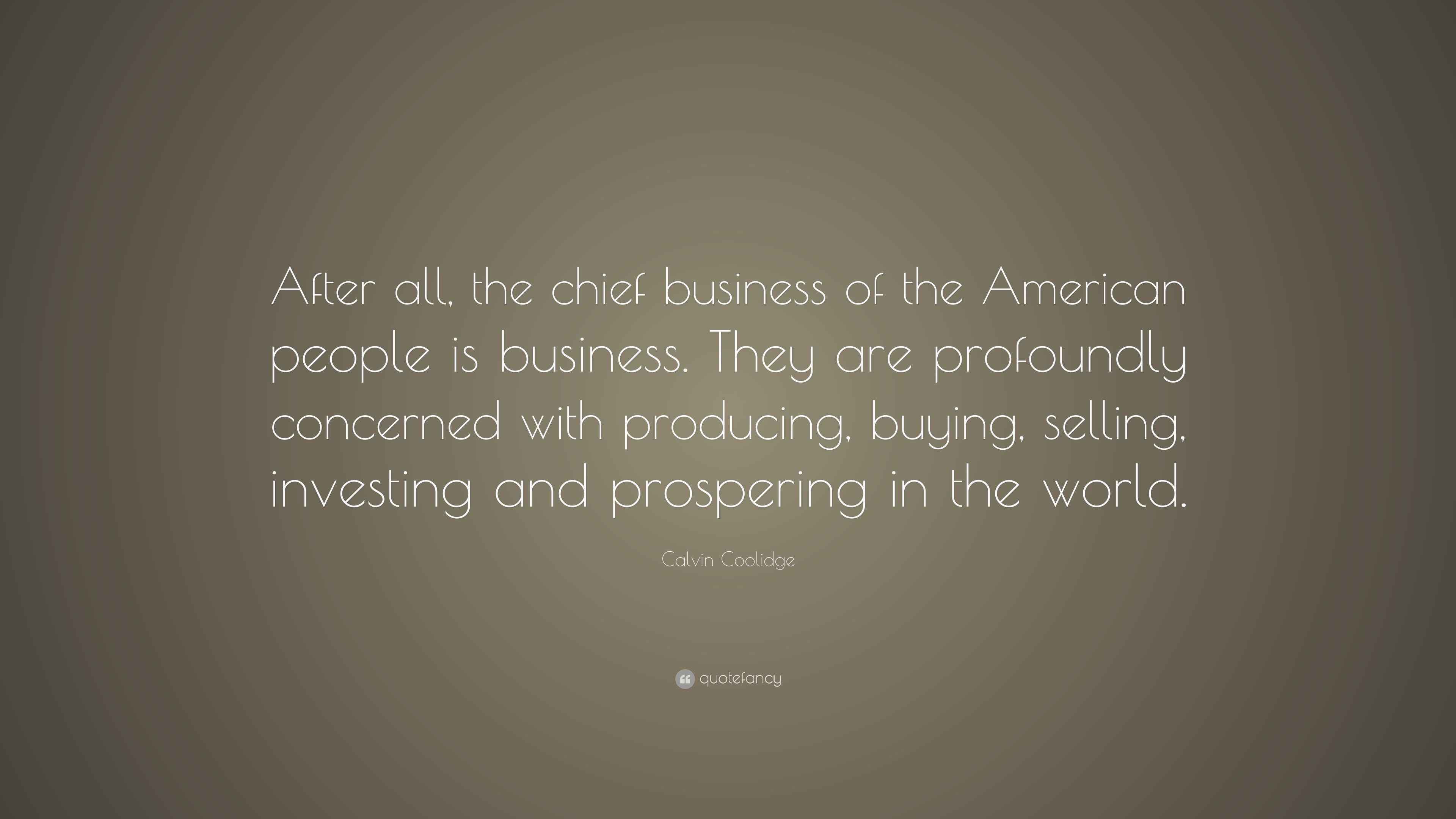Calvin Coolidge Quote: “After all, the chief business of the American ...
