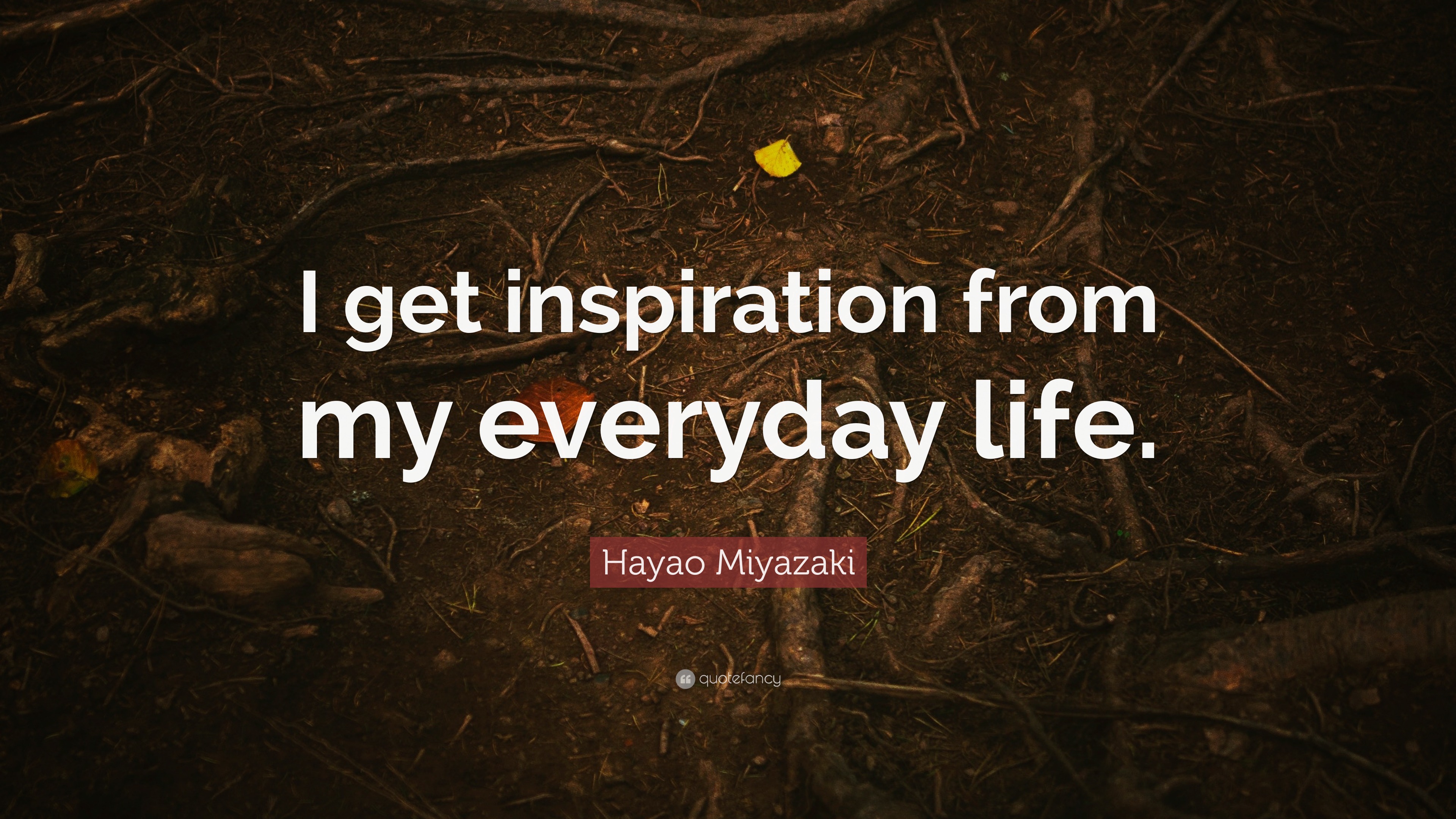Hayao Miyazaki Quote: “I get inspiration from my everyday life.”