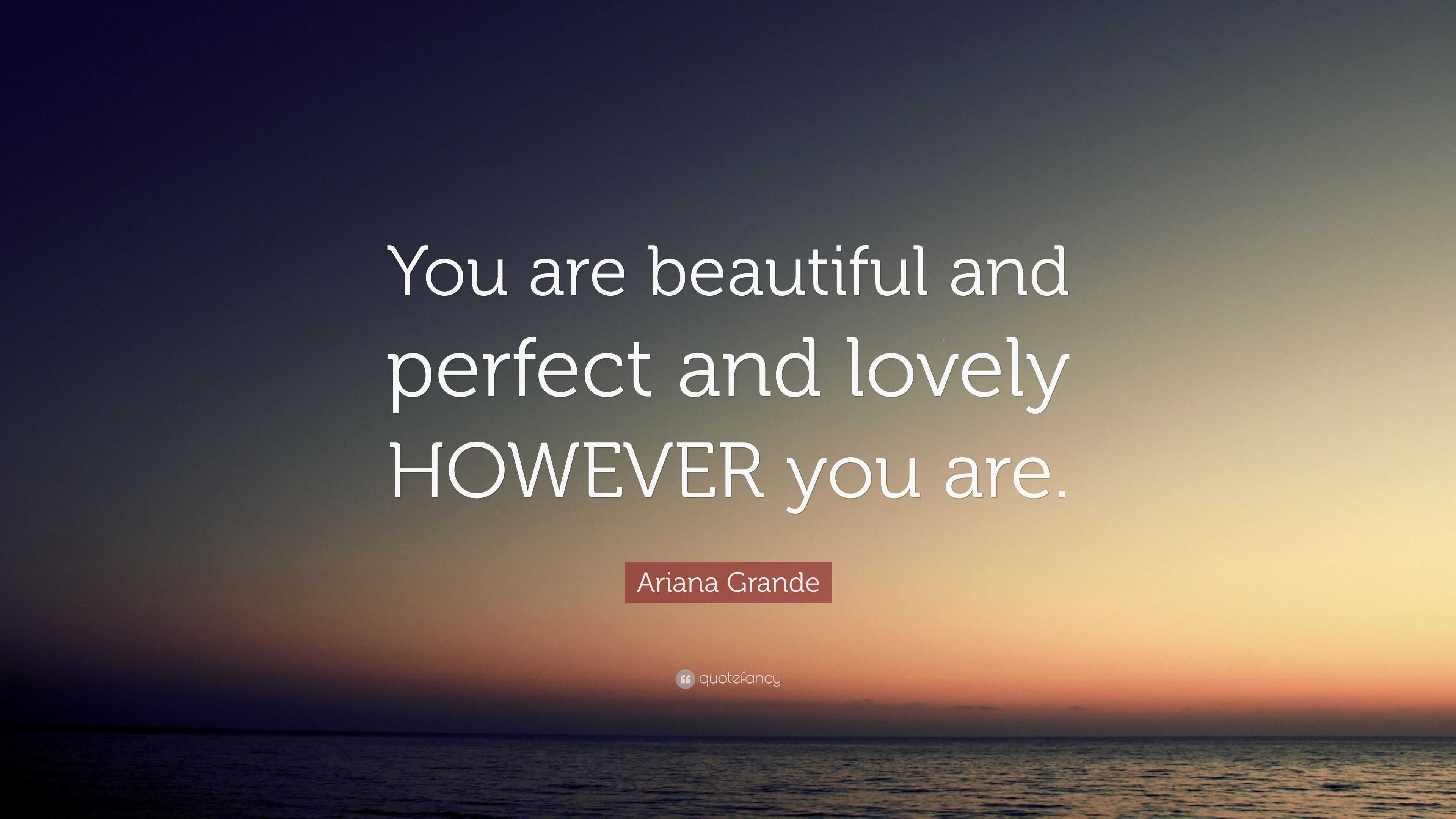 Ariana Grande Quote: “You are beautiful and perfect and lovely HOWEVER ...