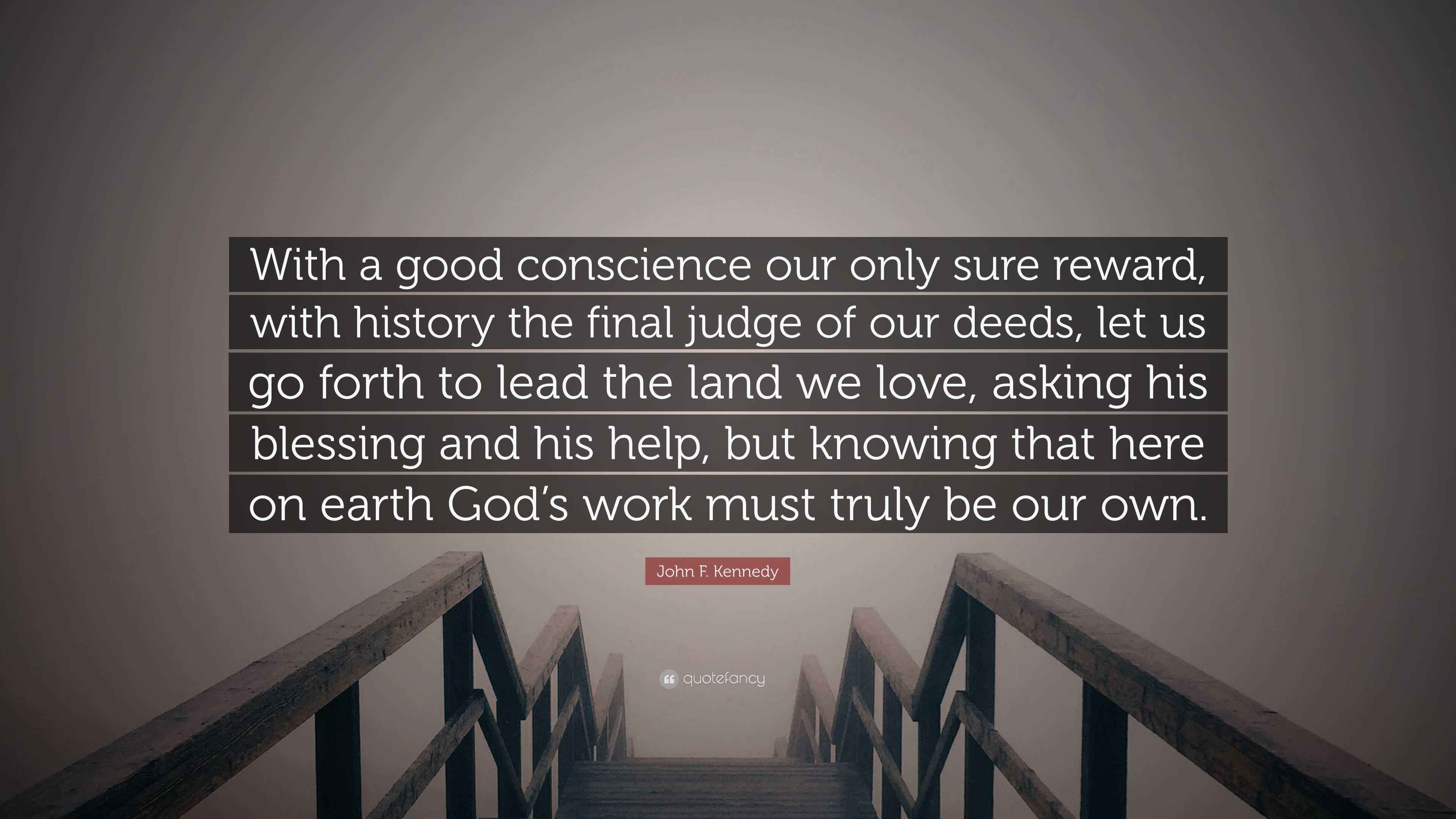John F. Kennedy Quote: “With a good conscience our only sure reward ...