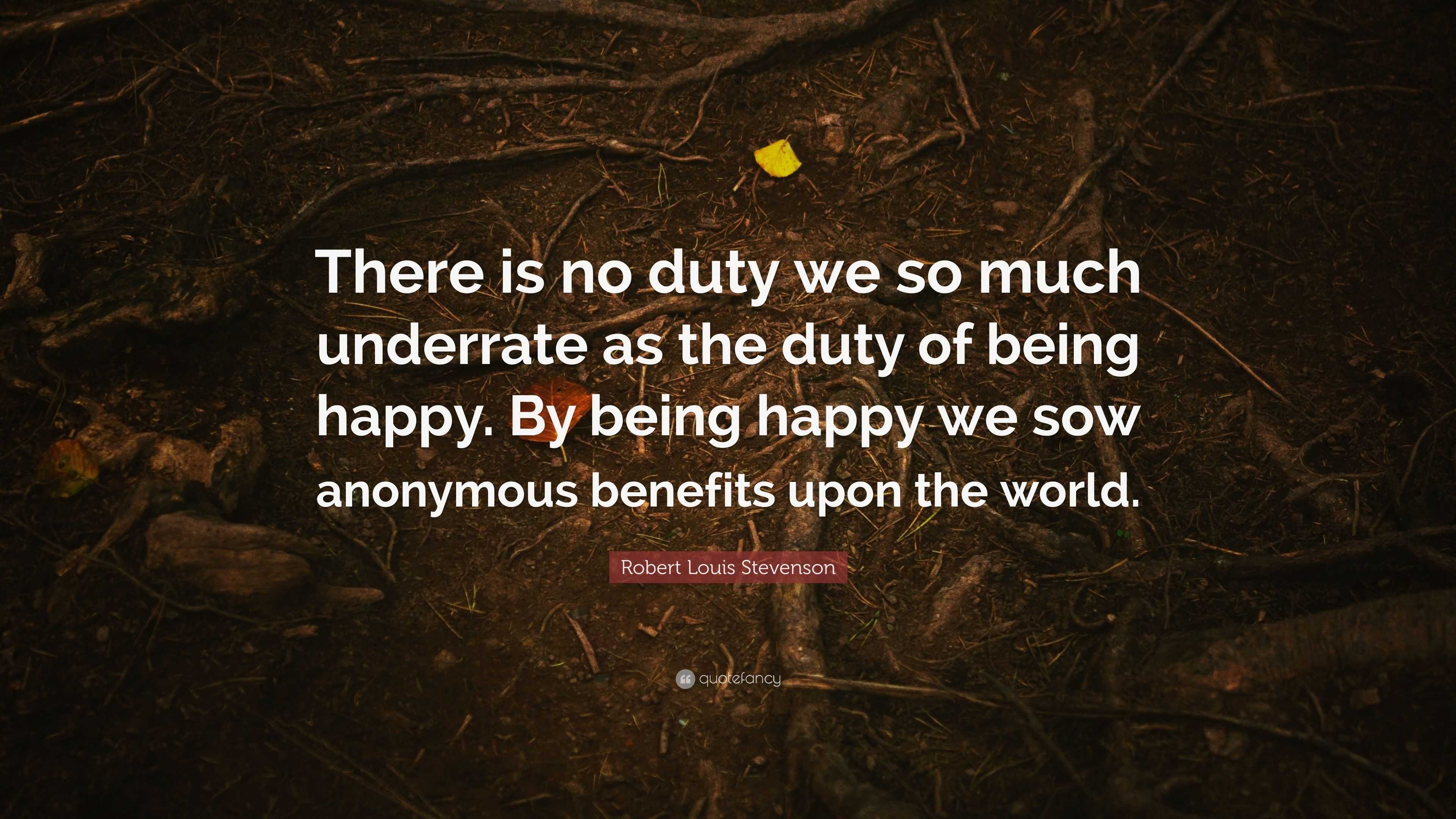 Robert Louis Stevenson Quote: “There is no duty we so much underrate as ...