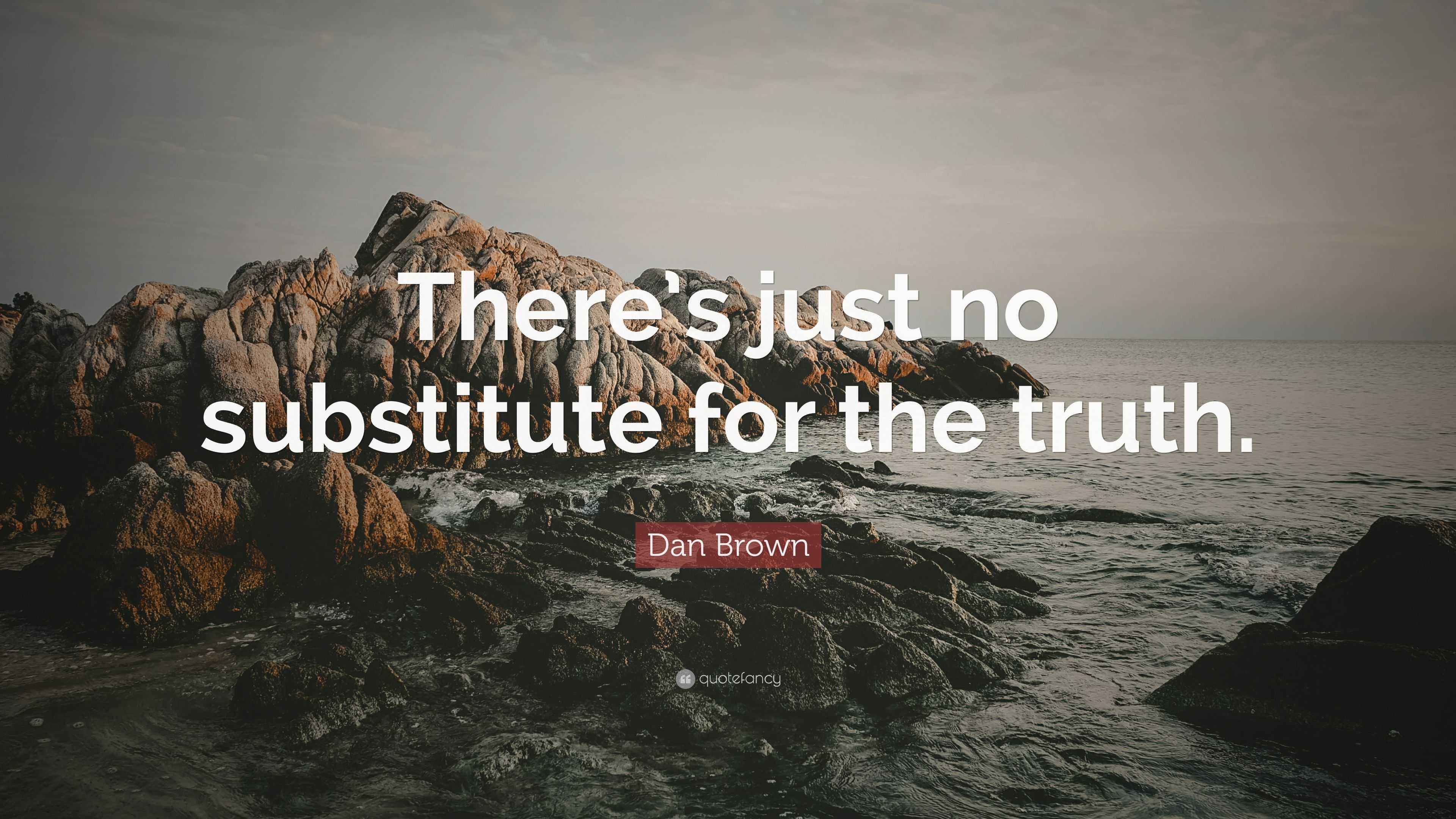 Dan Brown Quote: “There’s just no substitute for the truth.”