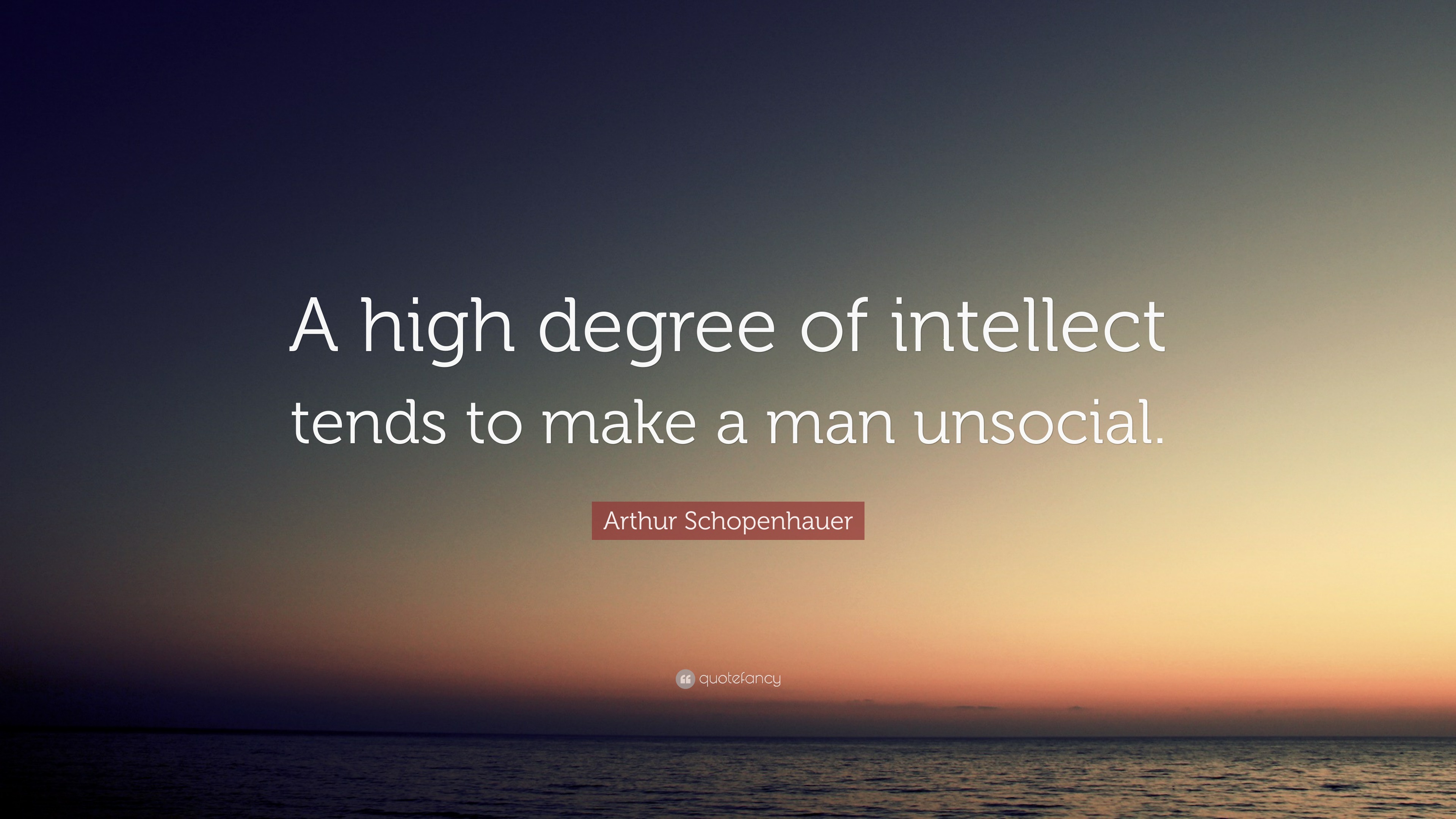 Arthur Schopenhauer Quote: “A high degree of intellect tends to make a ...
