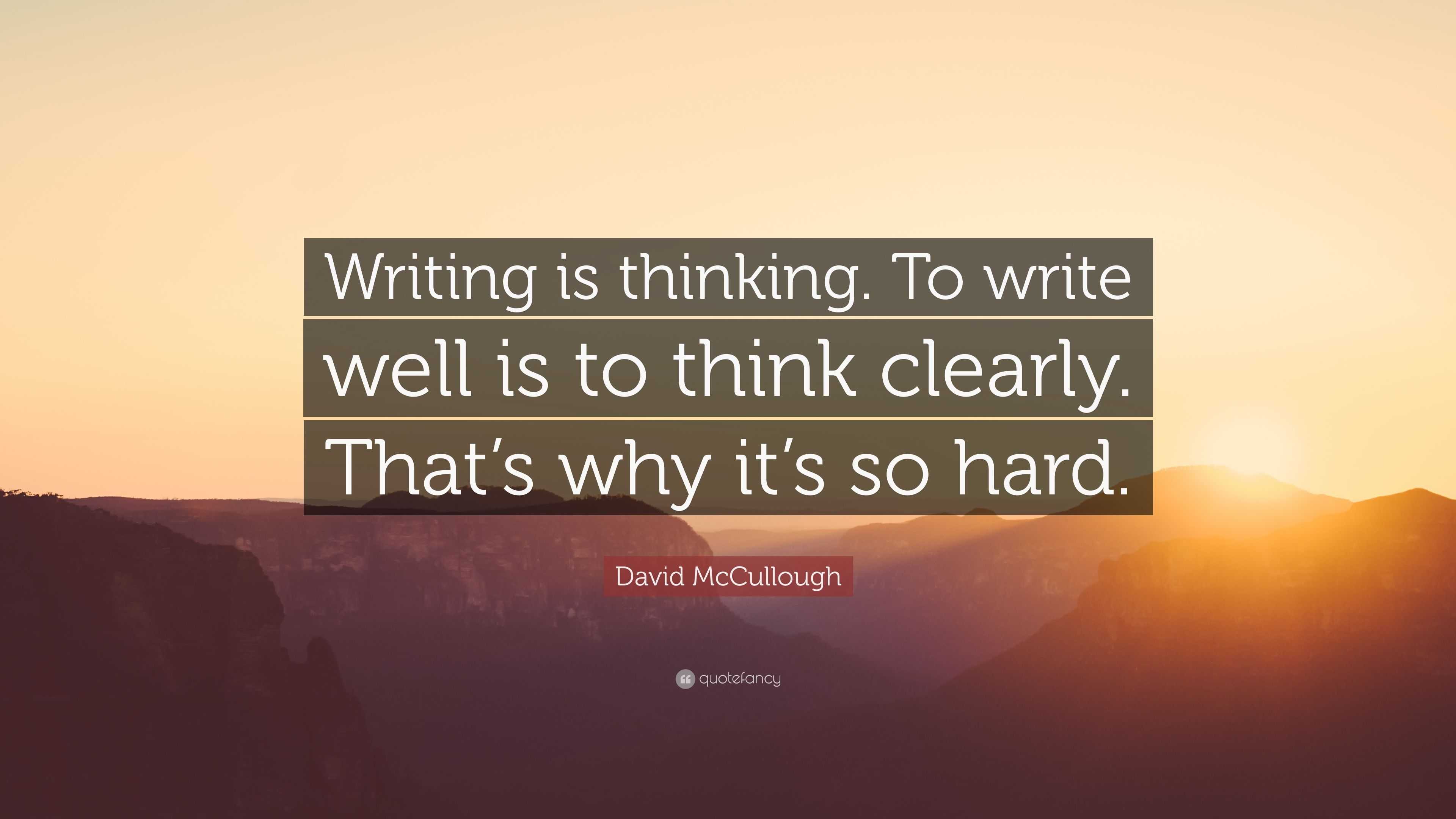 David McCullough Quote: “Writing is thinking. To write well is to think ...