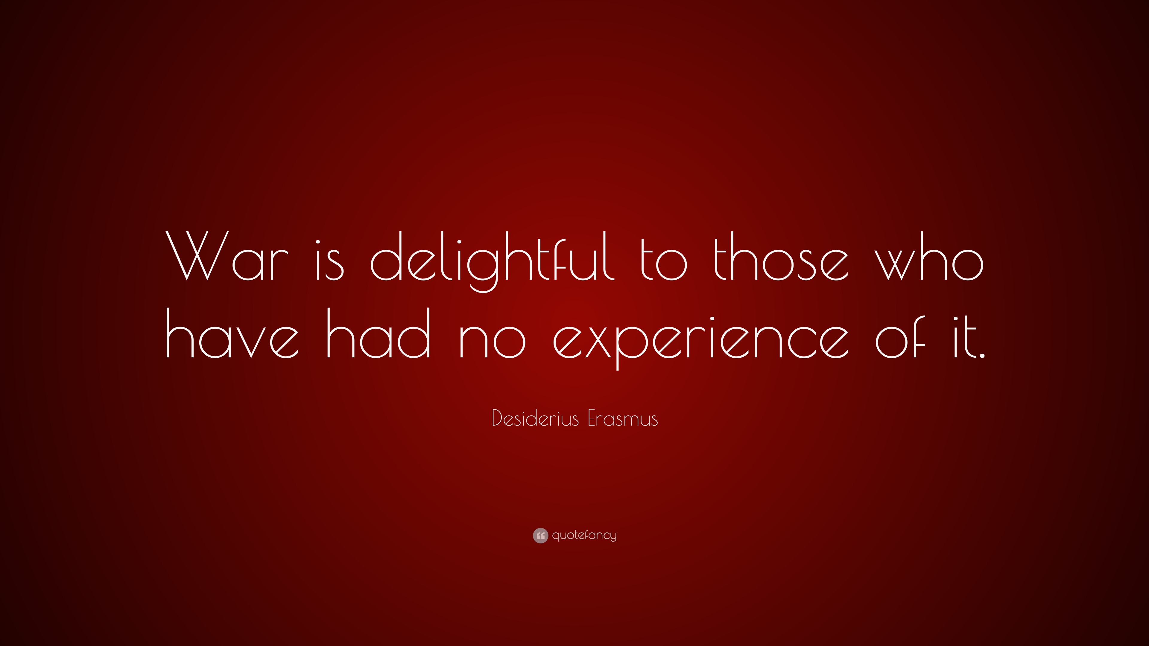 Desiderius Erasmus Quote: “War is delightful to those who have had no ...