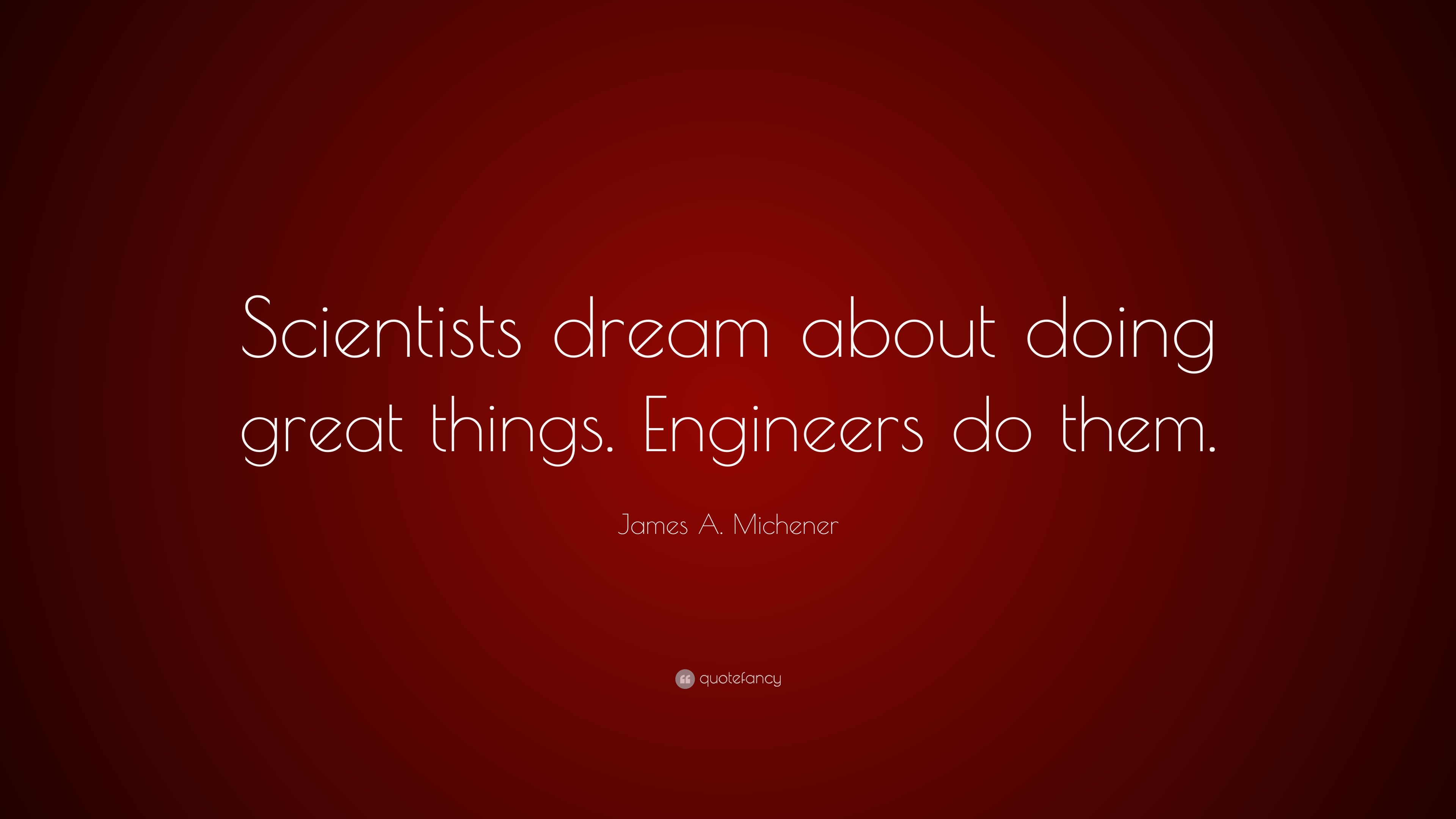 James A. Michener Quote: “Scientists dream about doing great things ...