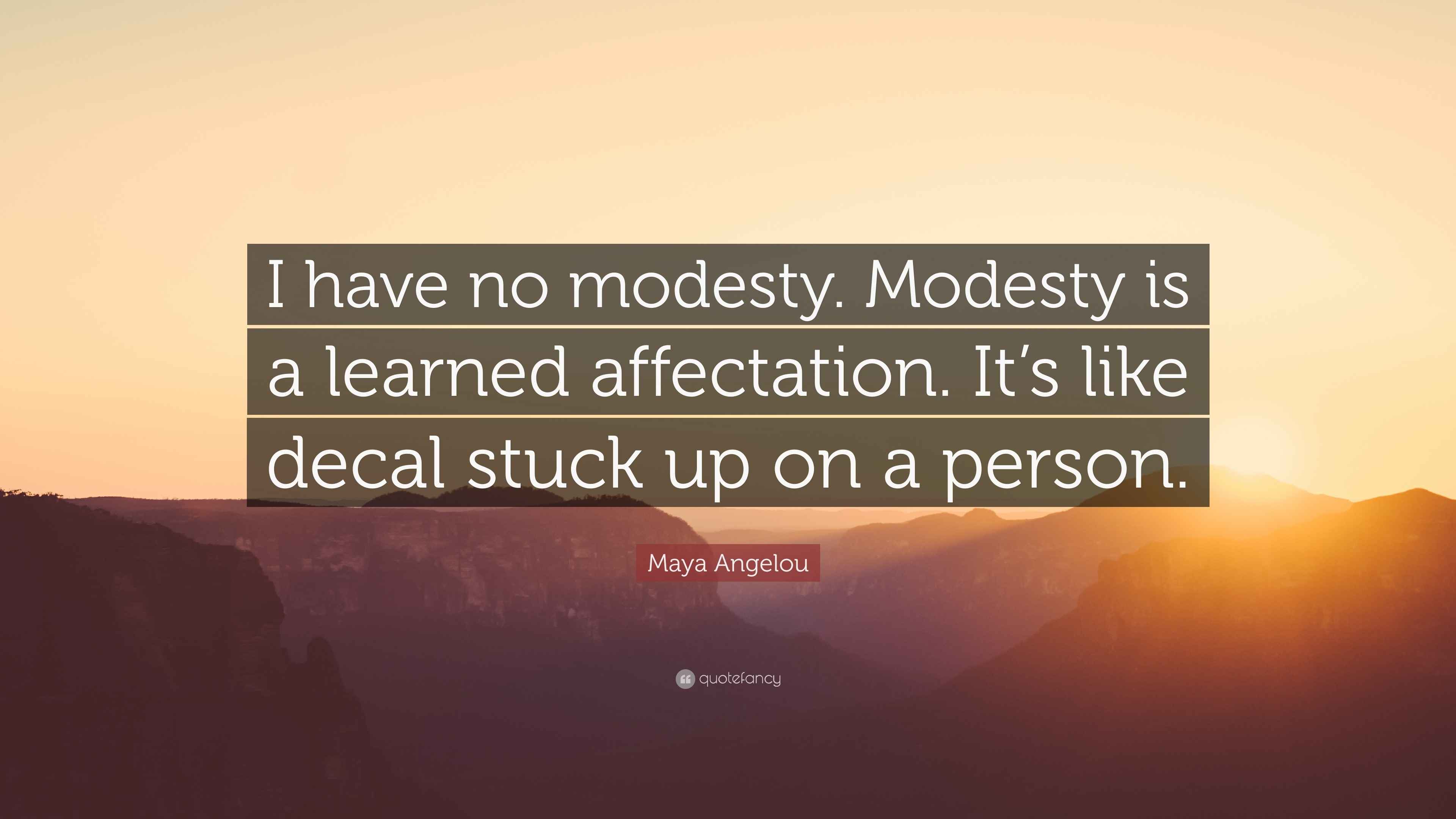 Maya Angelou Quote: “I have no modesty. Modesty is a learned ...