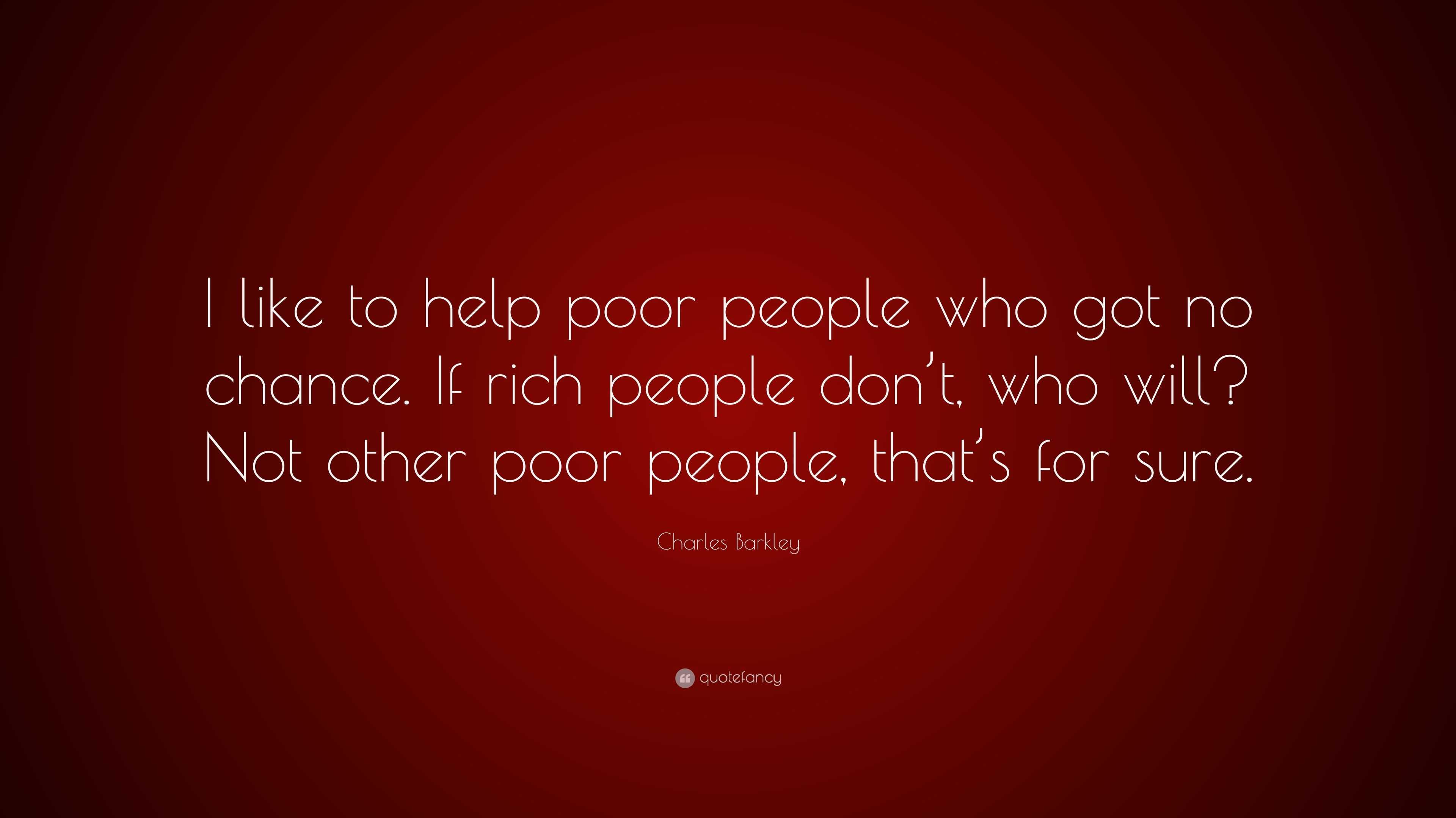 Charles Barkley Quote: “I like to help poor people who got no chance ...
