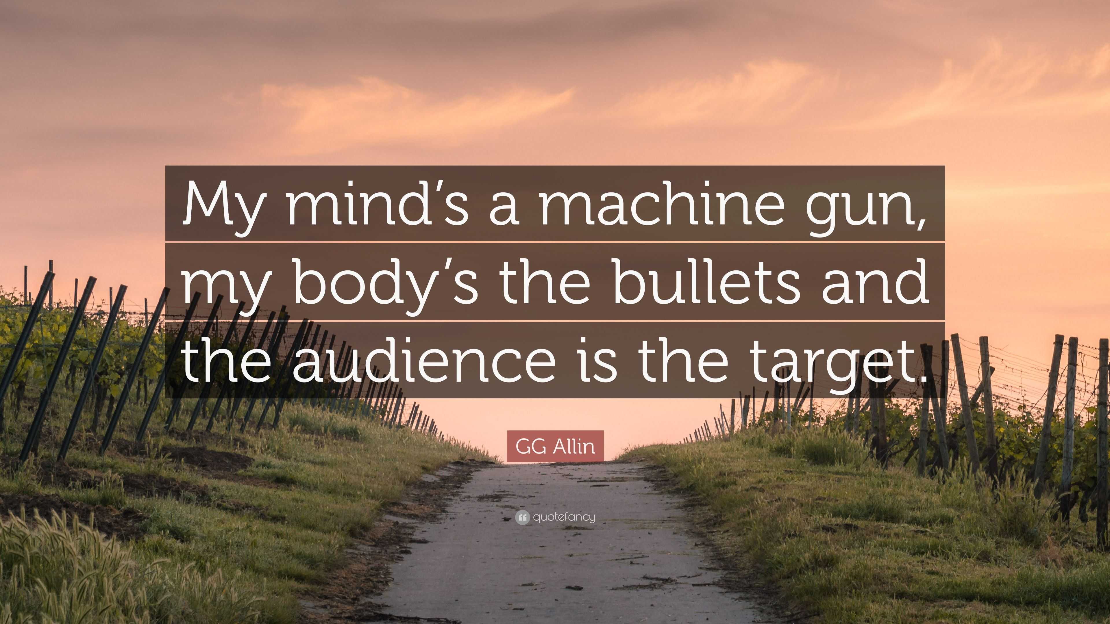 GG Allin Quote: “My mind’s a machine gun, my body’s the bullets and the ...