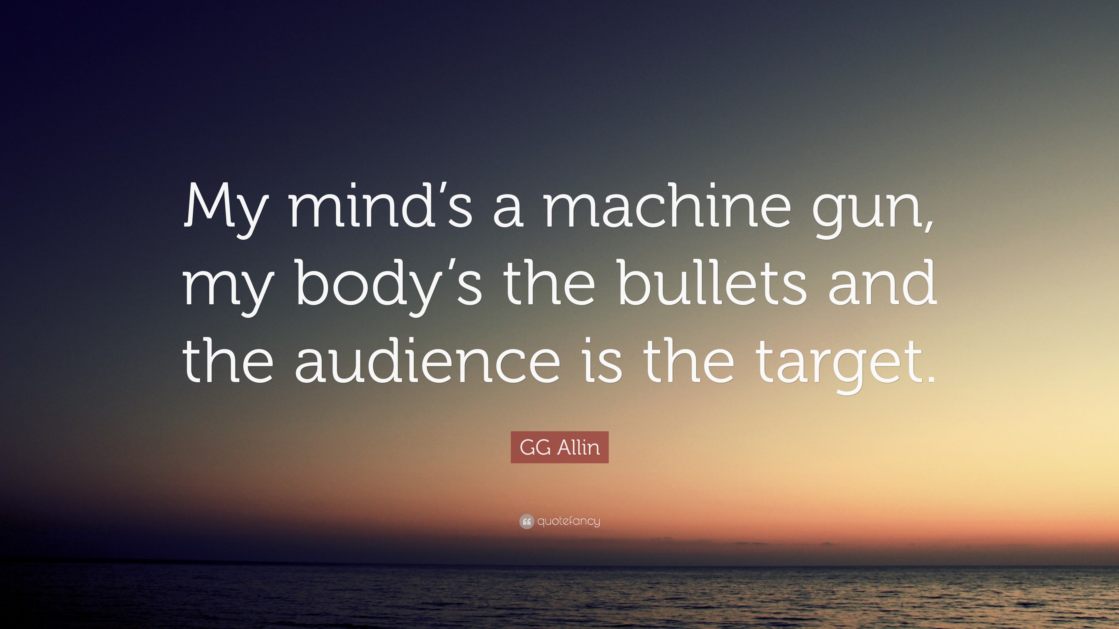 GG Allin Quote: “My mind’s a machine gun, my body’s the bullets and the ...
