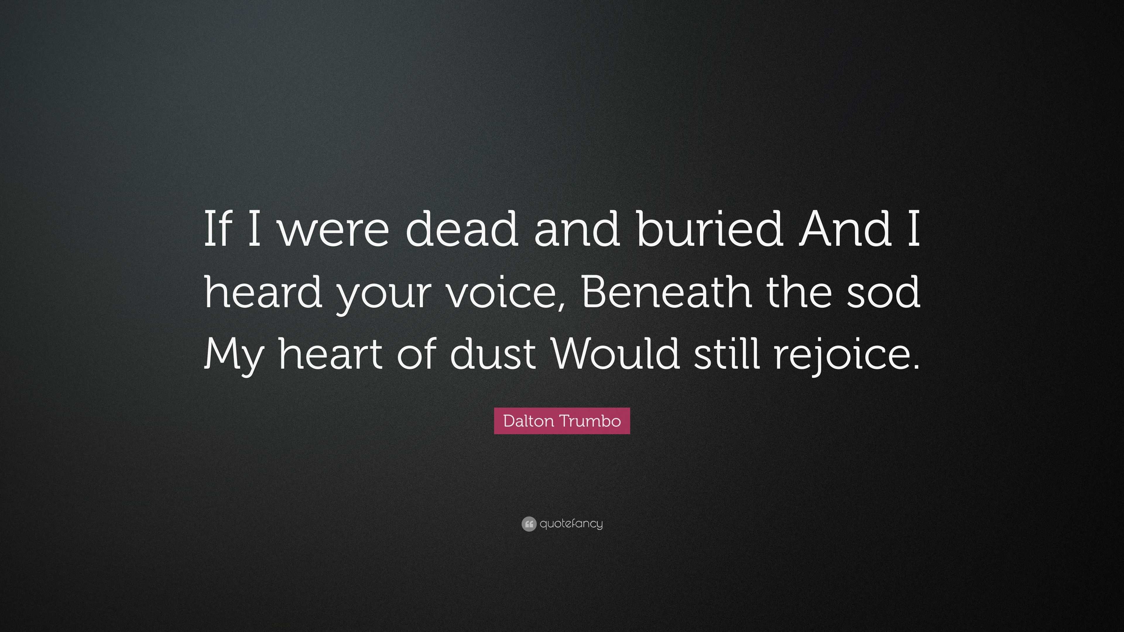 Dalton Trumbo Quote: “If I were dead and buried And I heard your voice ...