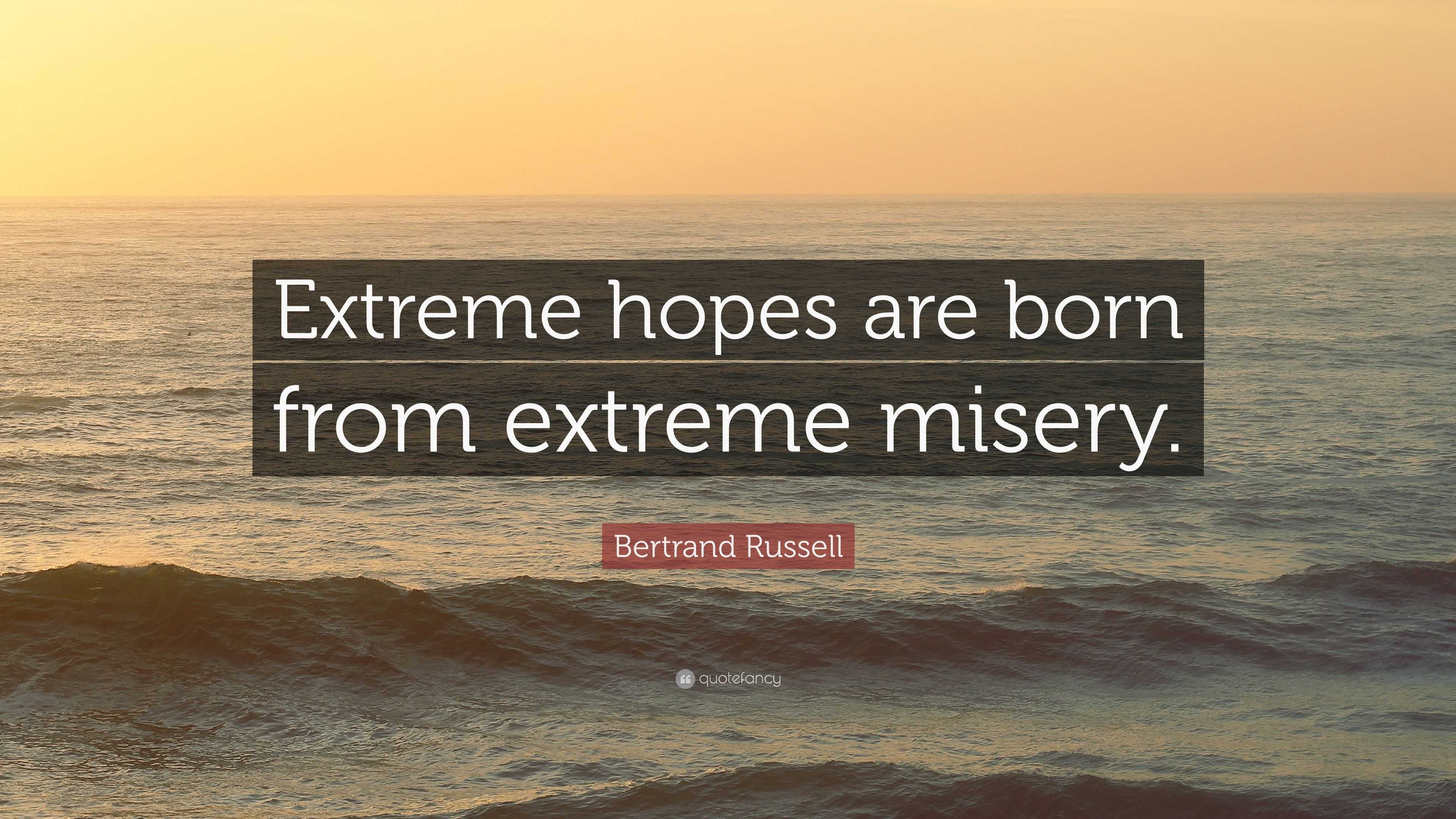 Bertrand Russell Quote: “Extreme hopes are born from extreme misery.”