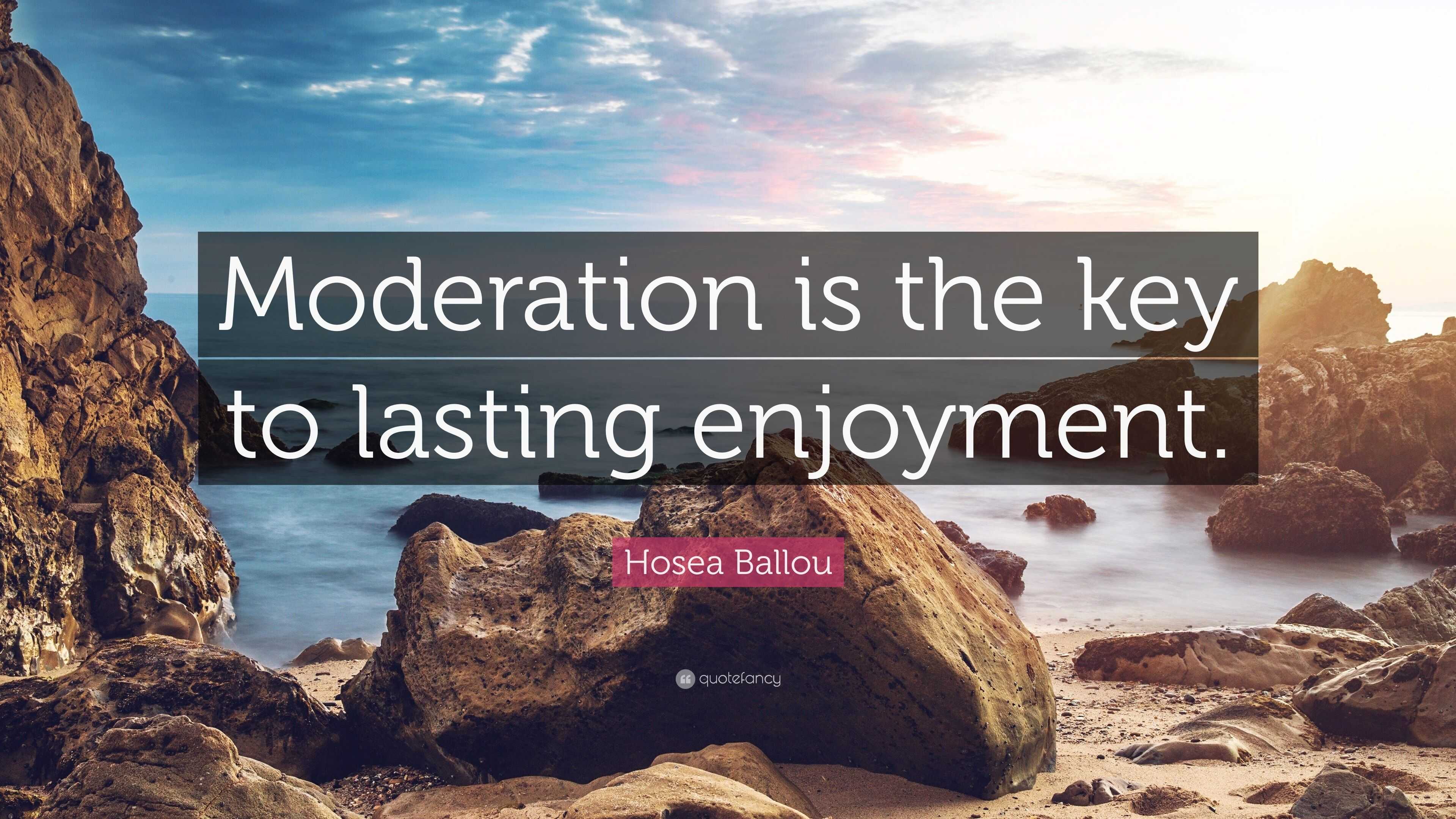 Hosea Ballou Quote: “Moderation is the key to lasting enjoyment.”