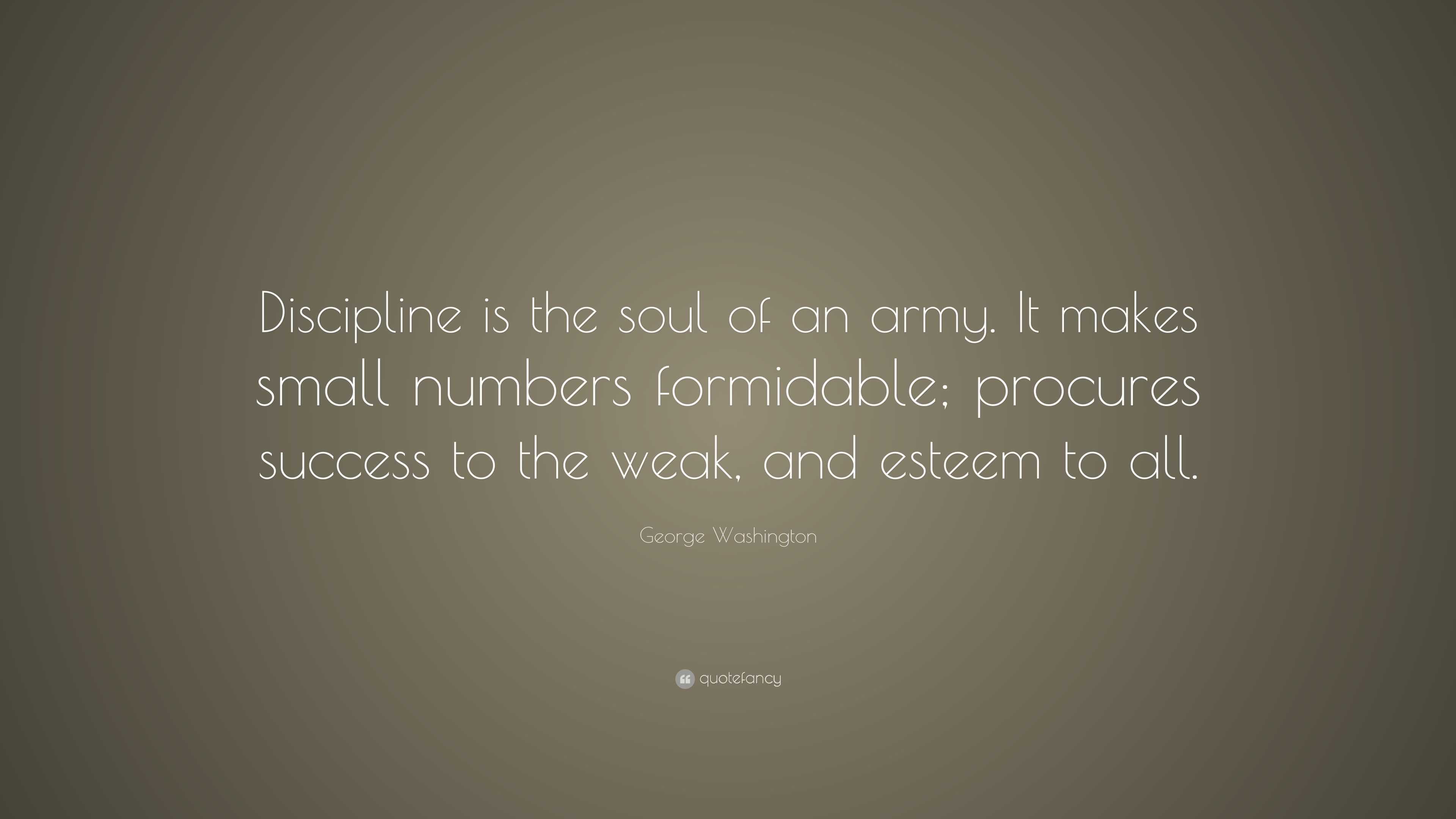 George Washington Quote: “Discipline is the soul of an army. It makes ...