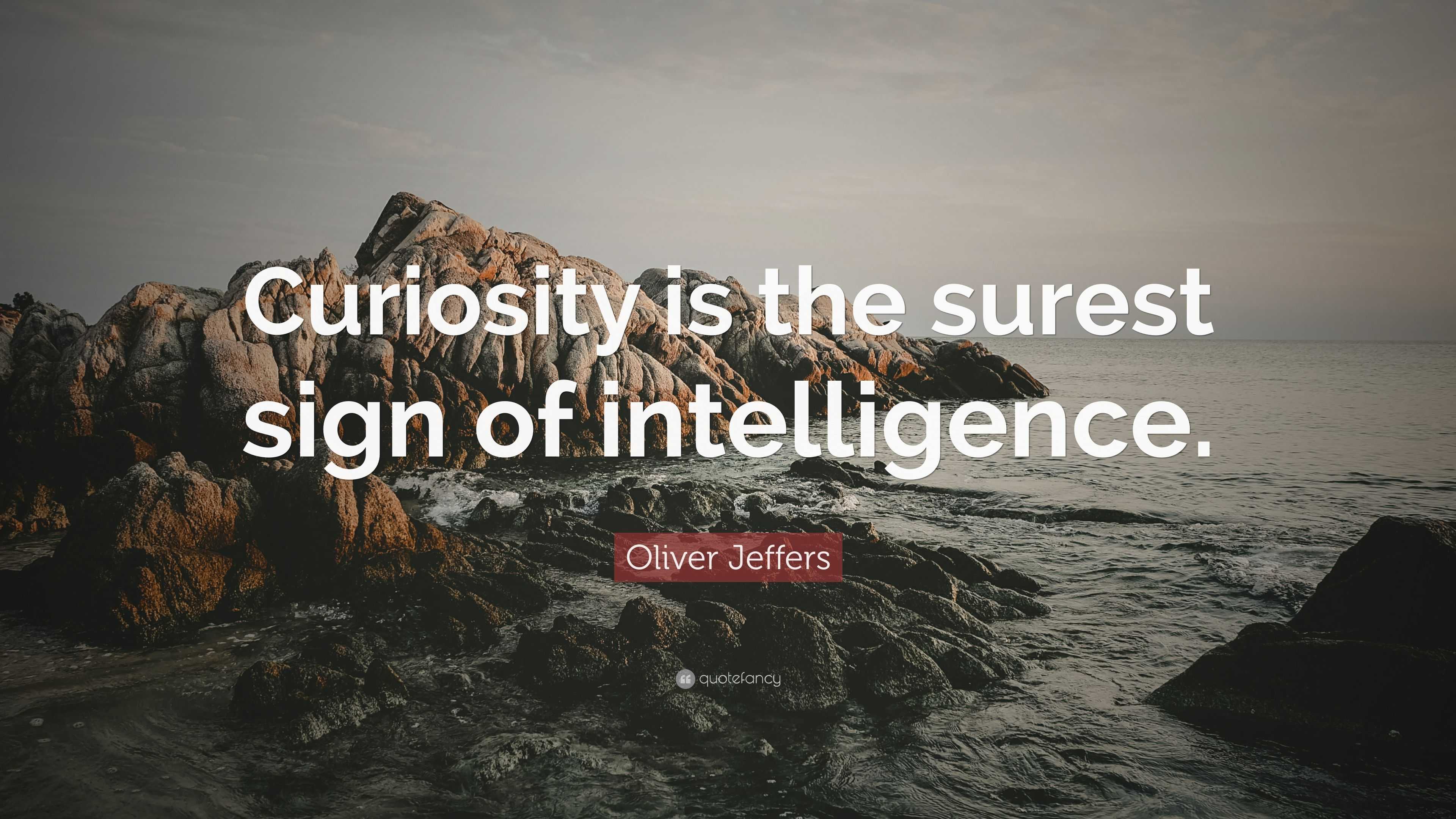 Oliver Jeffers Quote: “Curiosity is the surest sign of intelligence.”