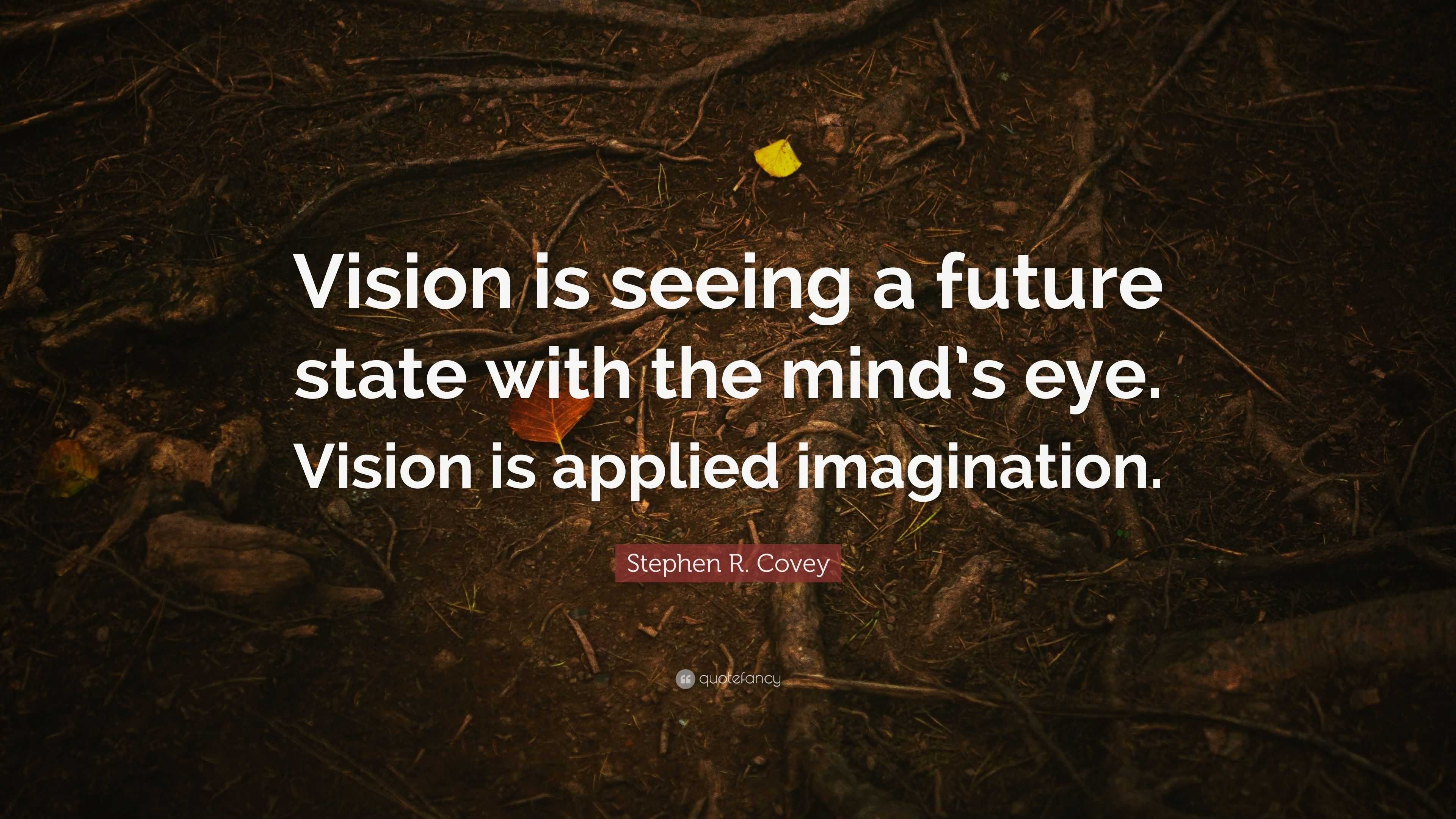 Stephen R. Covey Quote: “Vision is seeing a future state with the mind ...