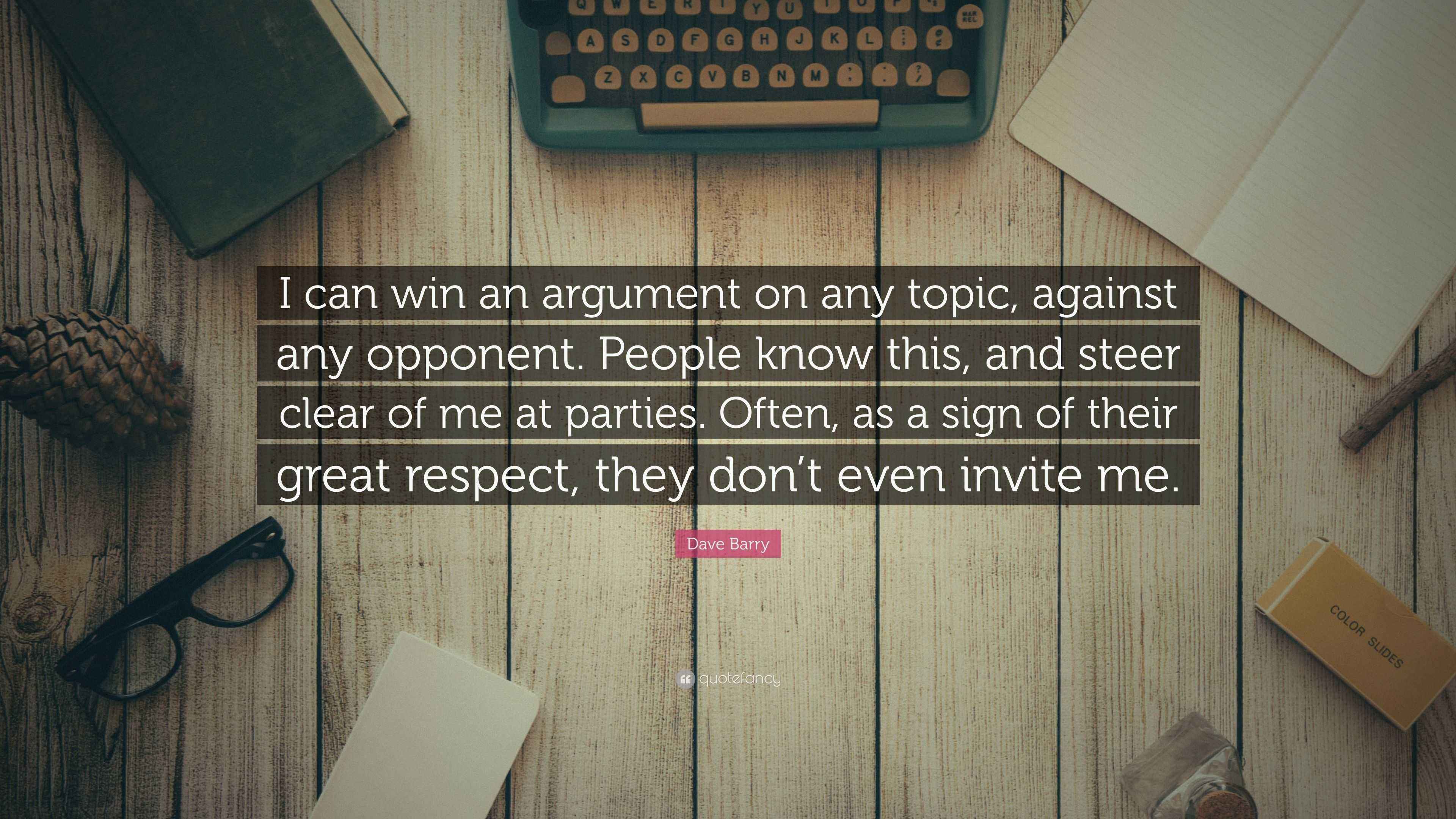 Dave Barry Quote: “I can win an argument on any topic, against any ...