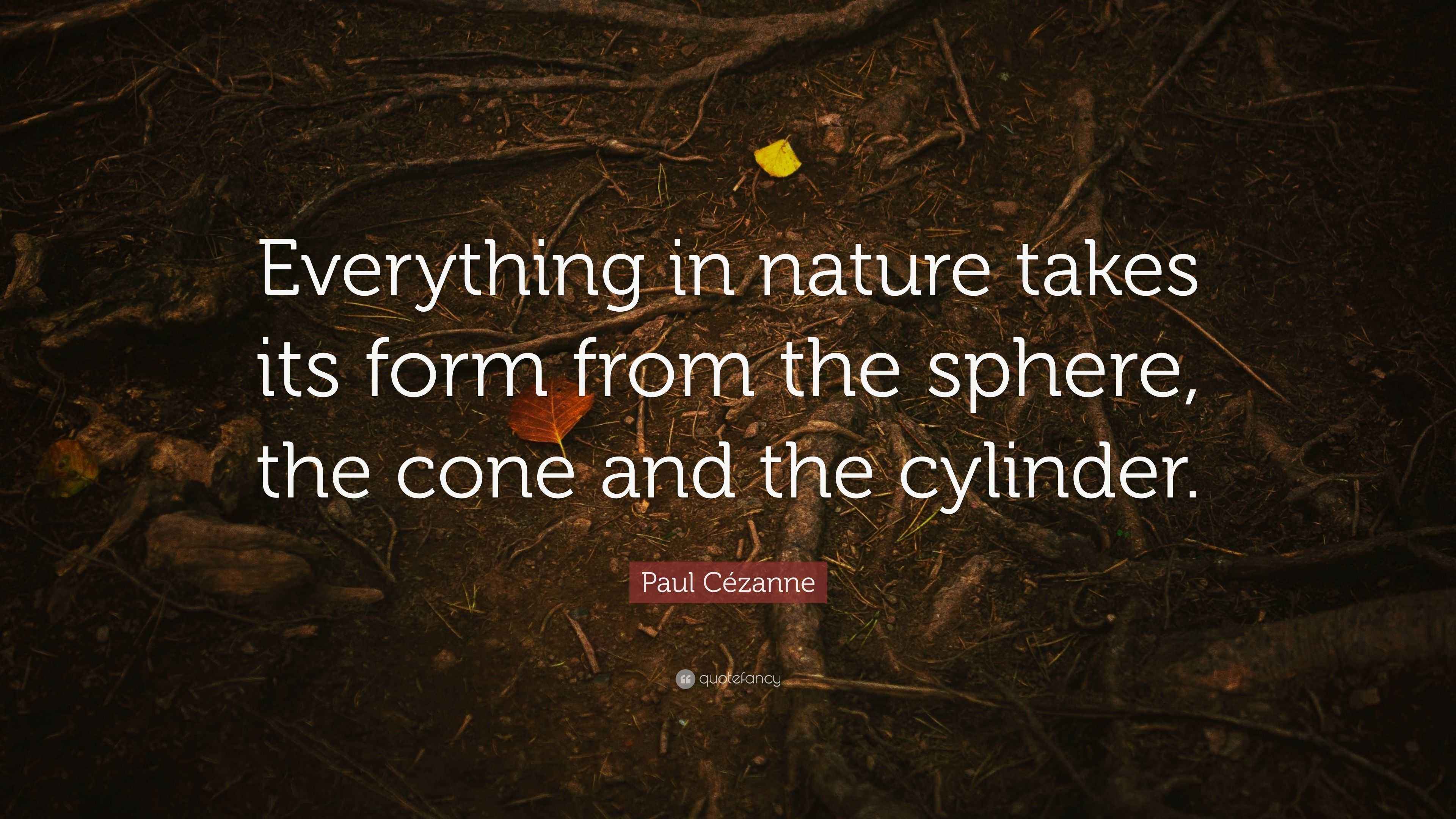 Paul Cézanne Quote: “Everything in nature takes its form from the ...