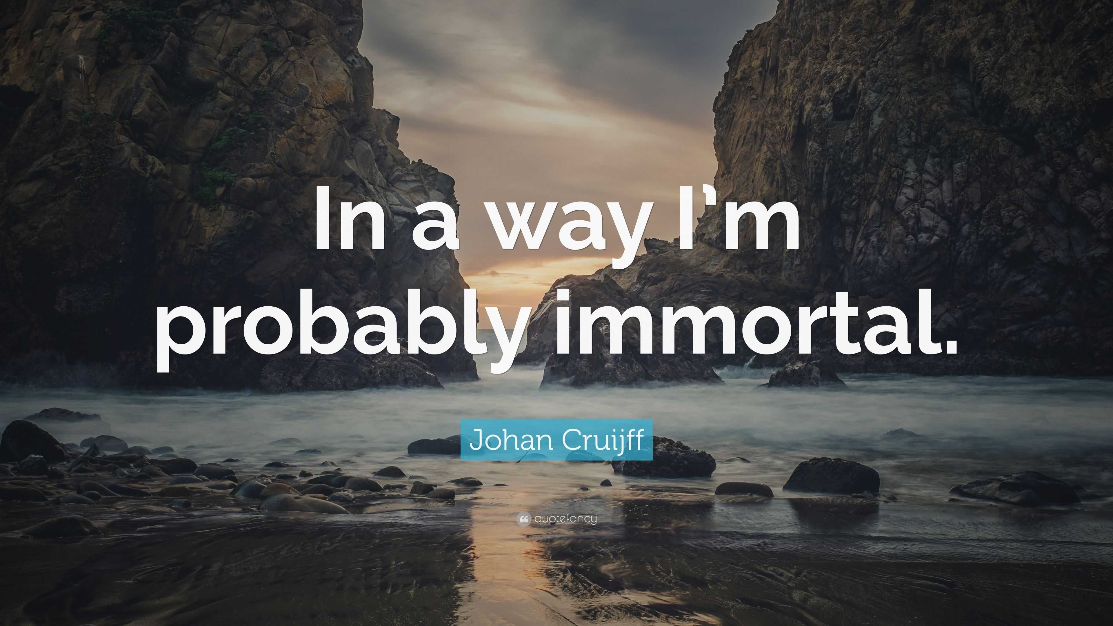 Johan Cruijff Quote: “In a way I’m probably immortal.”