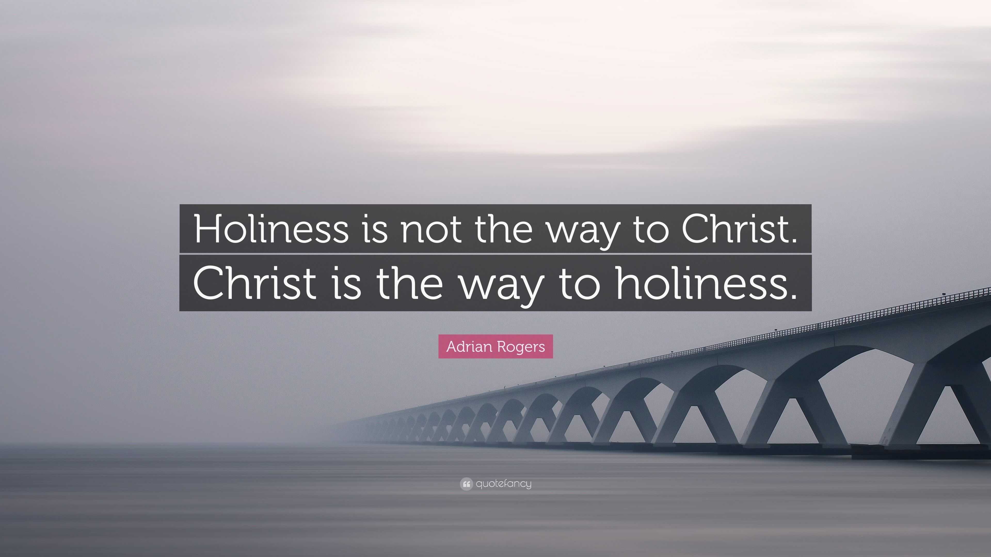 Adrian Rogers Quote: “Holiness is not the way to Christ. Christ is the ...