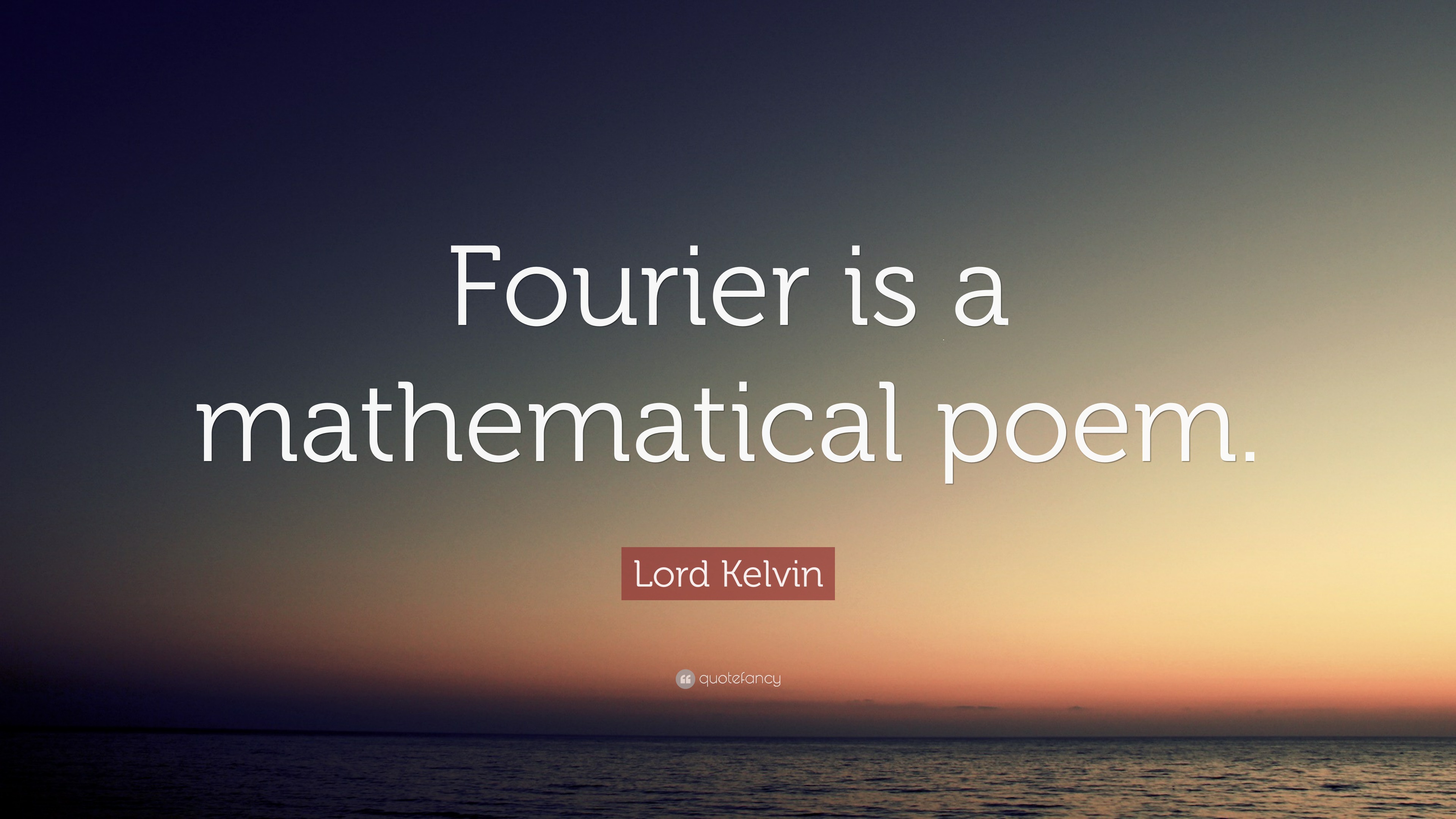 Lord Kelvin Quote: “Fourier is a mathematical poem.”