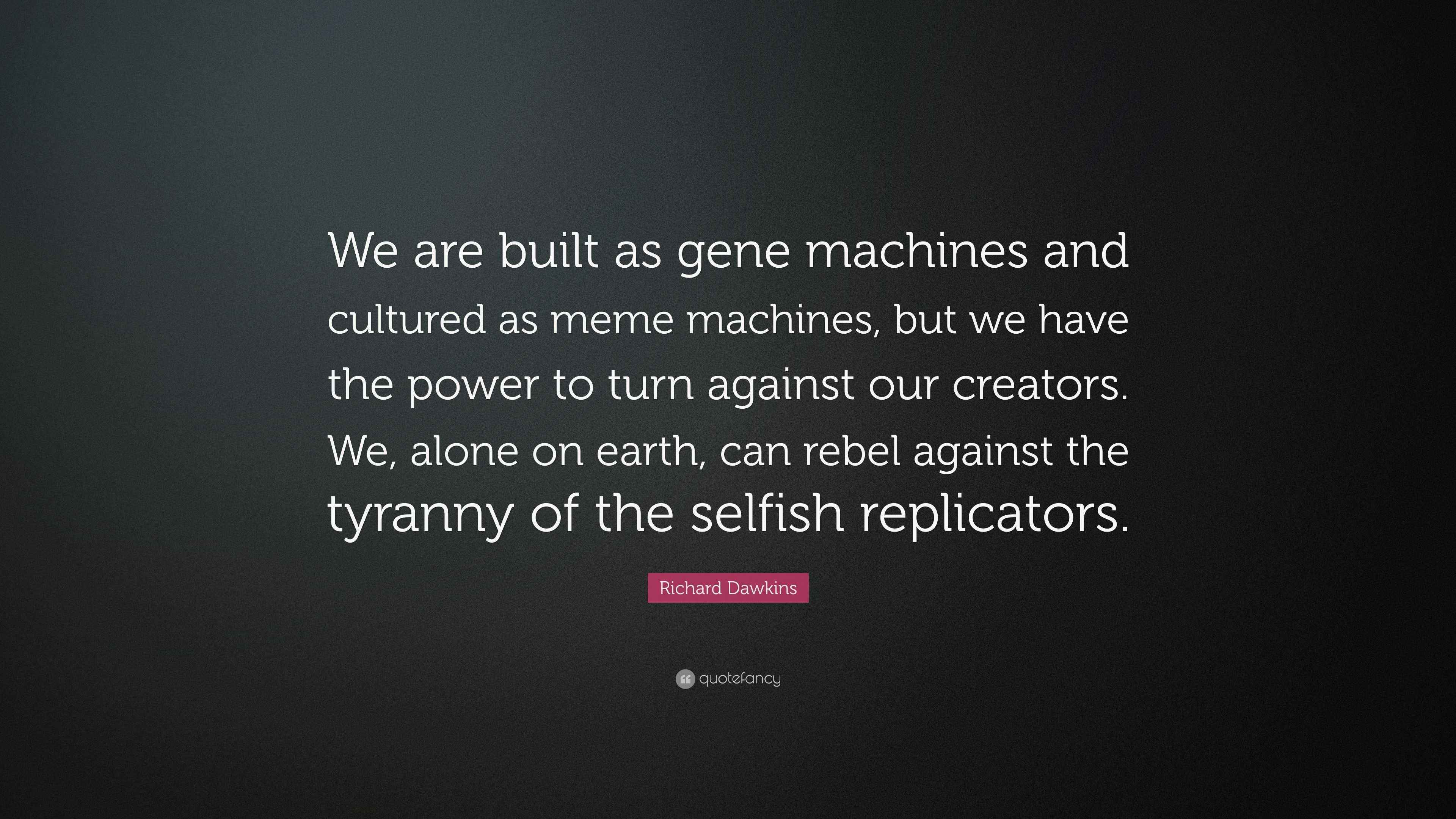 Richard Dawkins Quote: “We are built as gene machines and cultured as ...