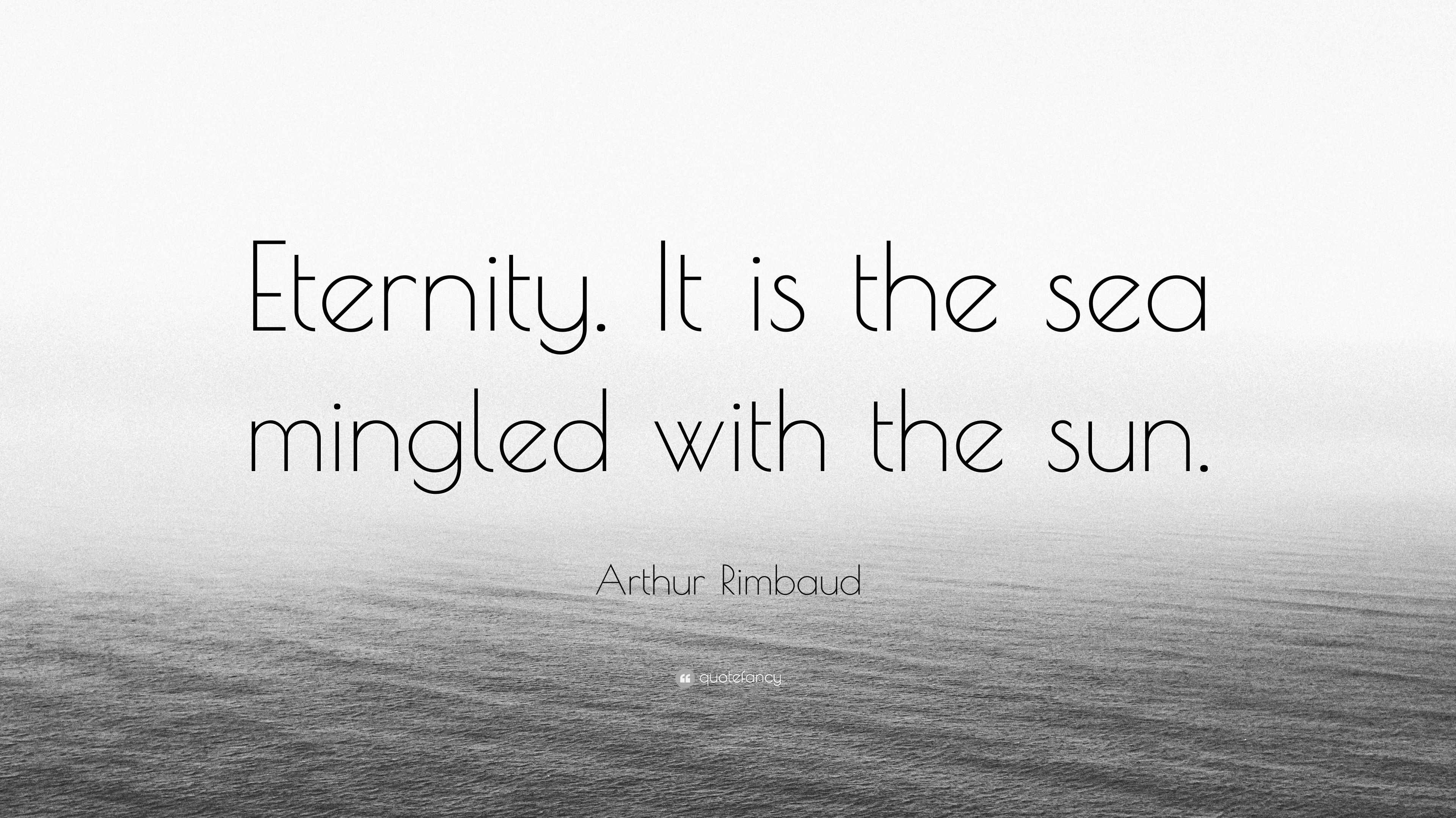 Arthur Rimbaud Quote: “Eternity. It is the sea mingled with the sun.”