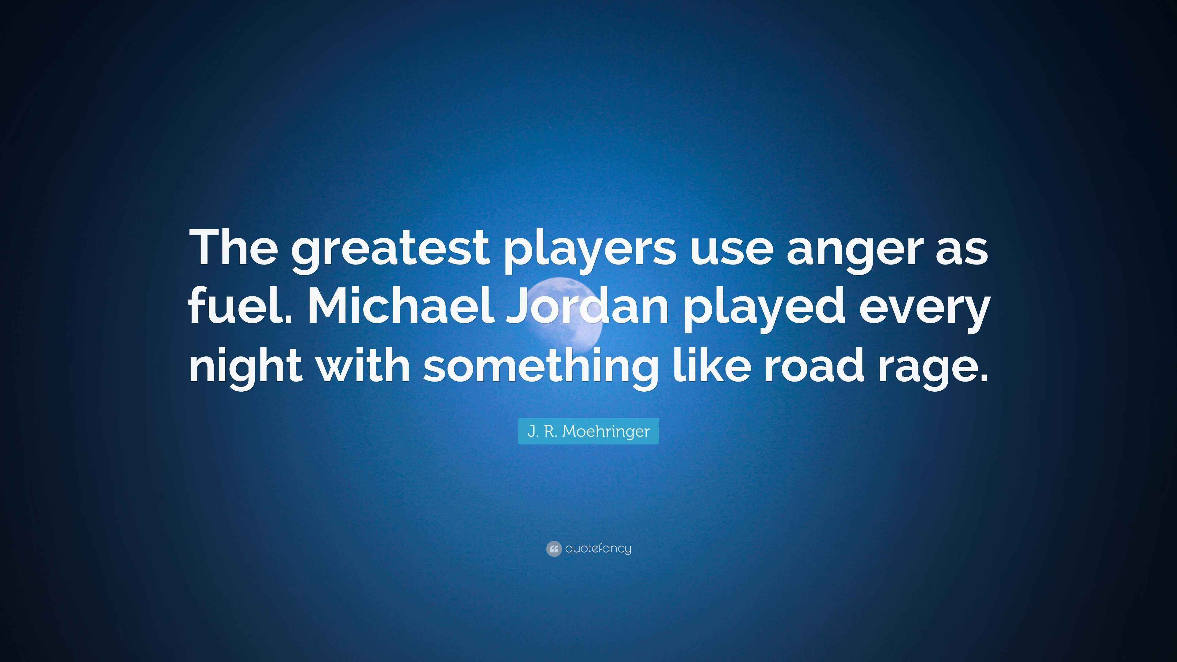 J. R. Moehringer Quote: “The greatest players use anger as fuel ...