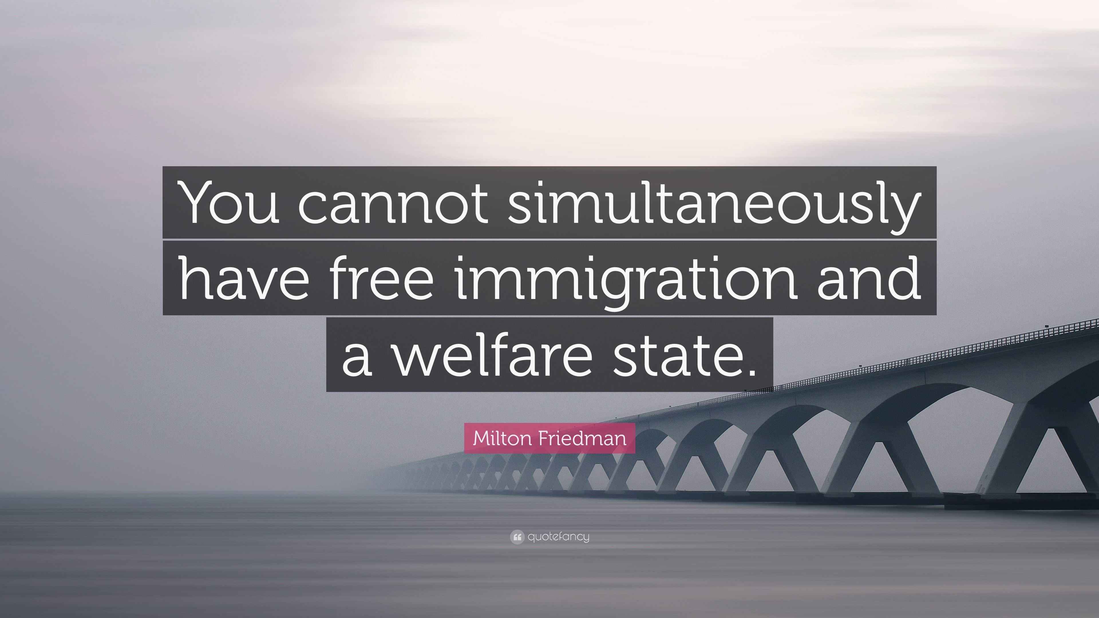 Milton Friedman Quote: “You cannot simultaneously have free immigration ...