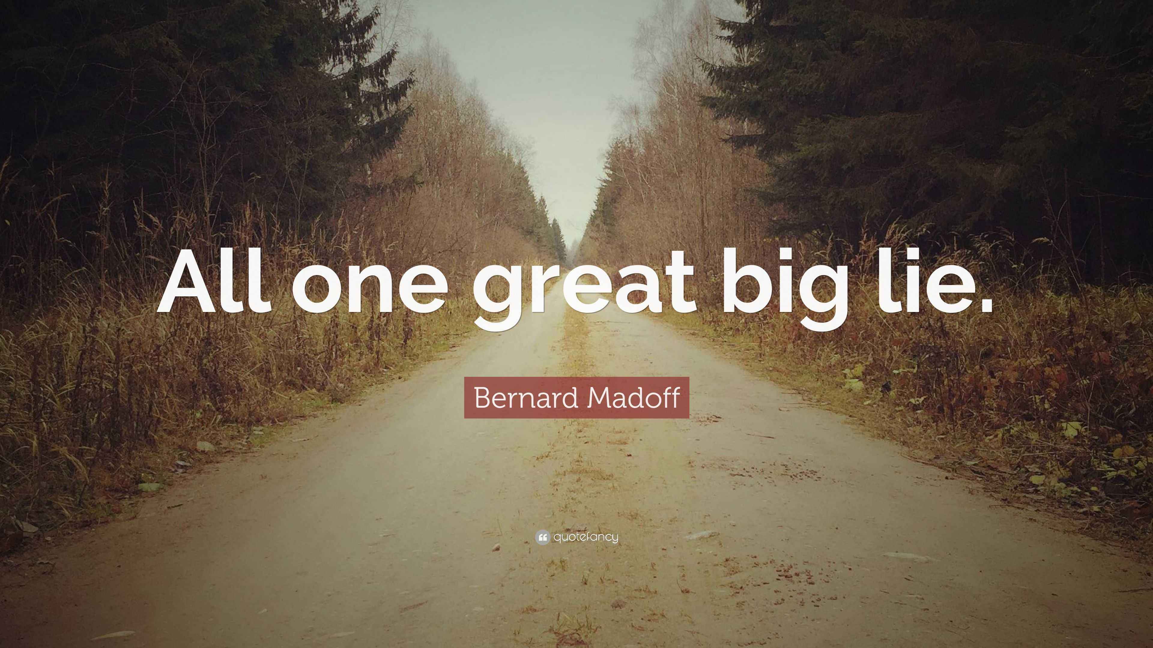 Bernard Madoff Quote: “All one great big lie.”