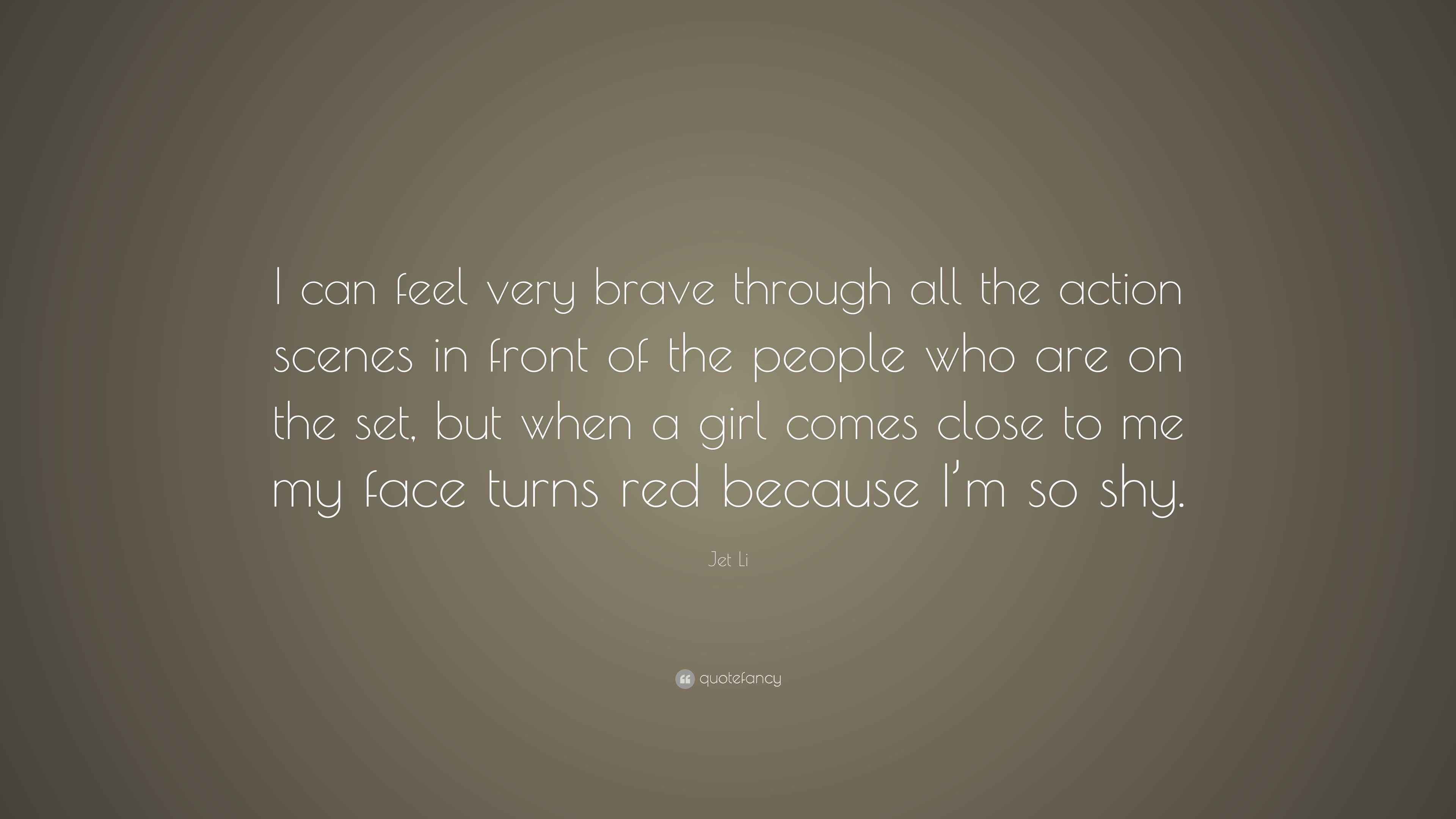 Jet Li Quote: “I can feel very brave through all the action scenes in ...