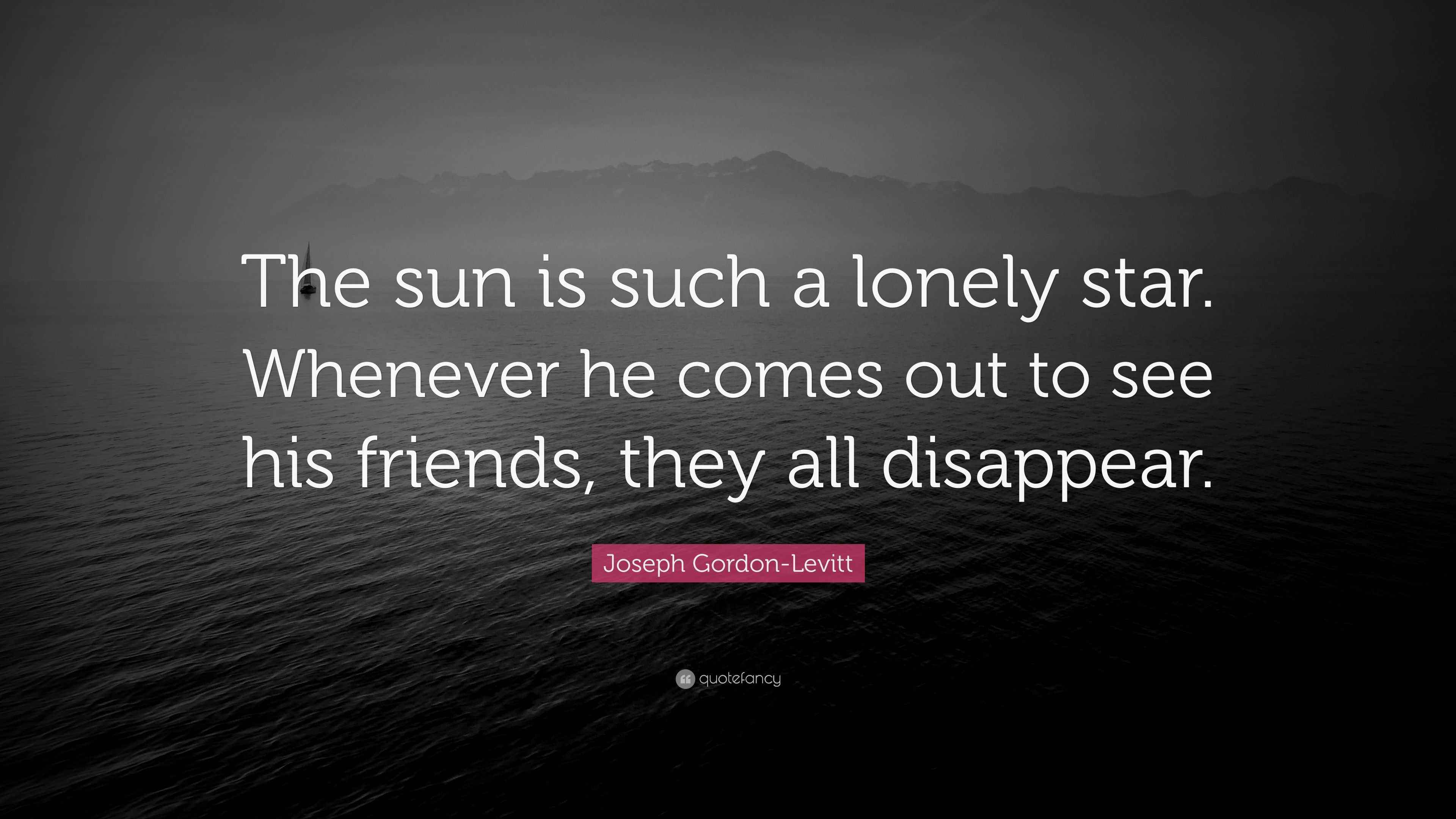 Joseph Gordon-Levitt Quote: “The sun is such a lonely star. Whenever he ...