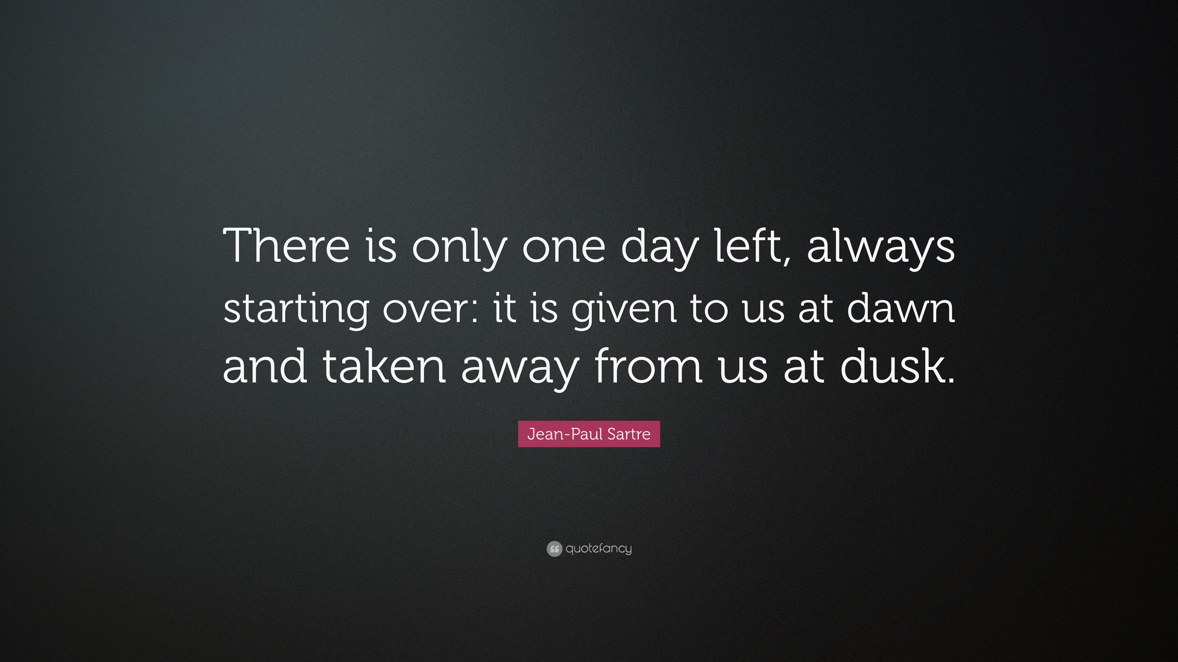 Jean-Paul Sartre Quote: “There is only one day left, always starting ...