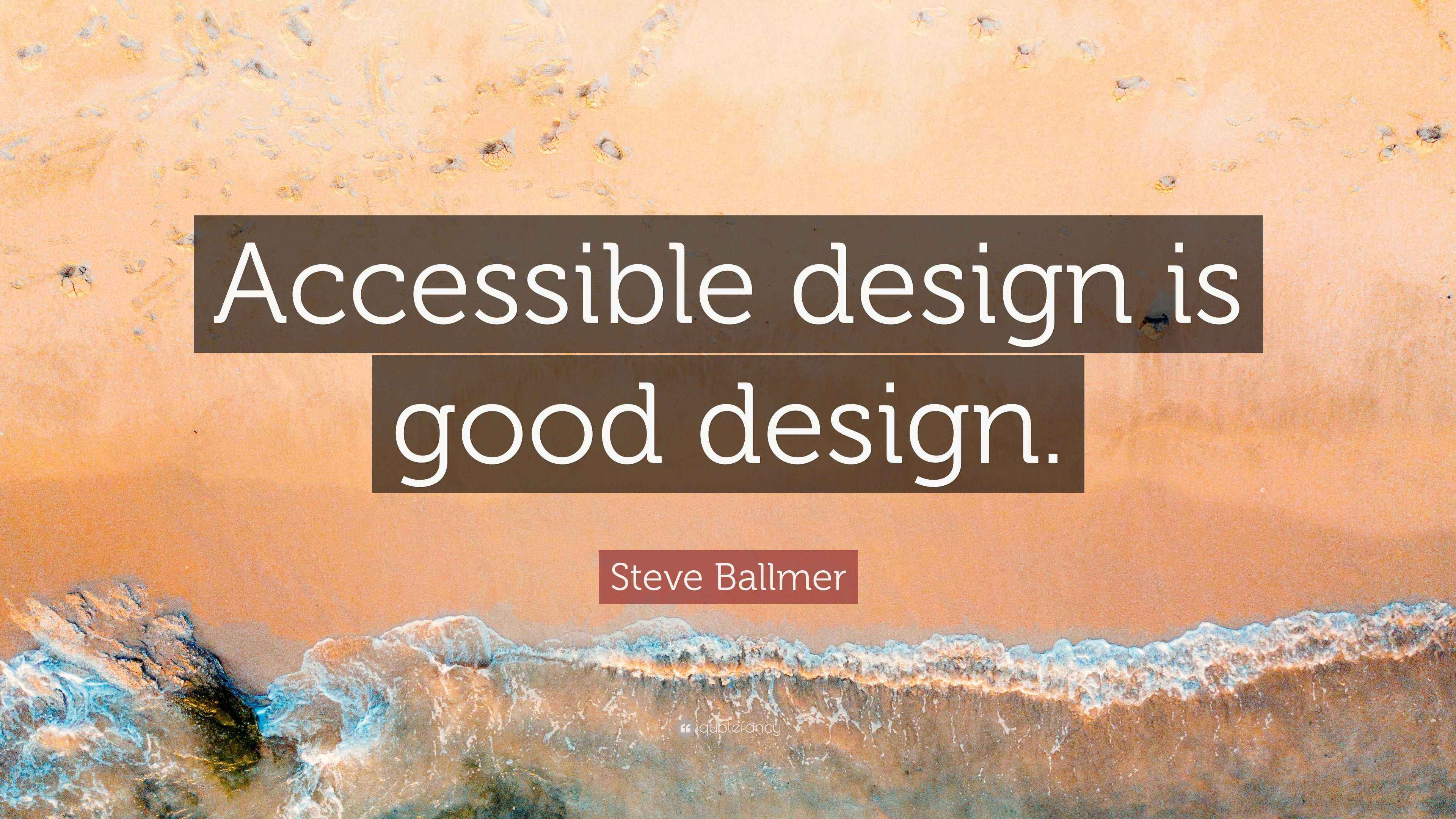 Steve Ballmer Quote: “Accessible design is good design.”