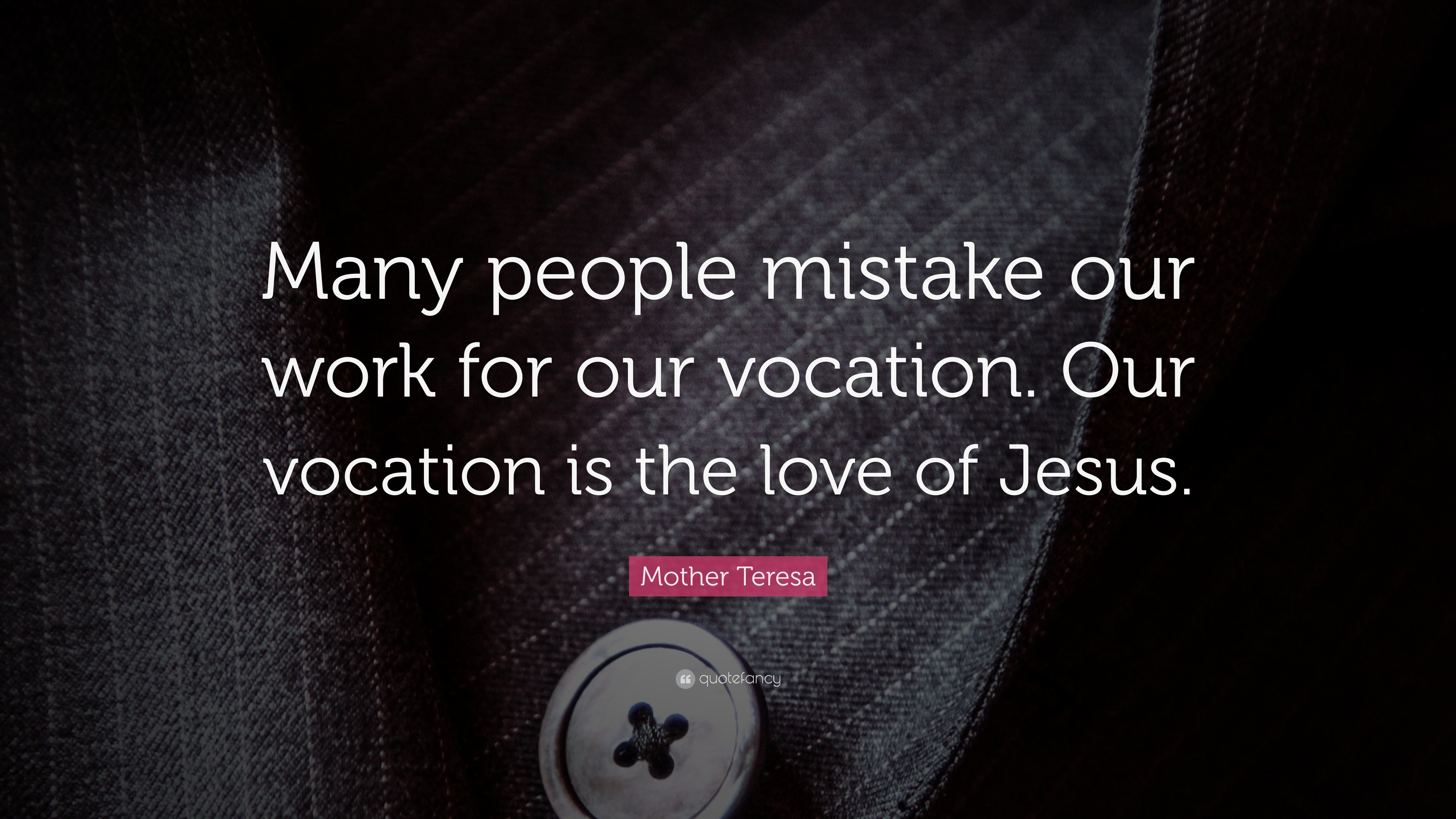 Mother Teresa Quote: “Many people mistake our work for our vocation ...