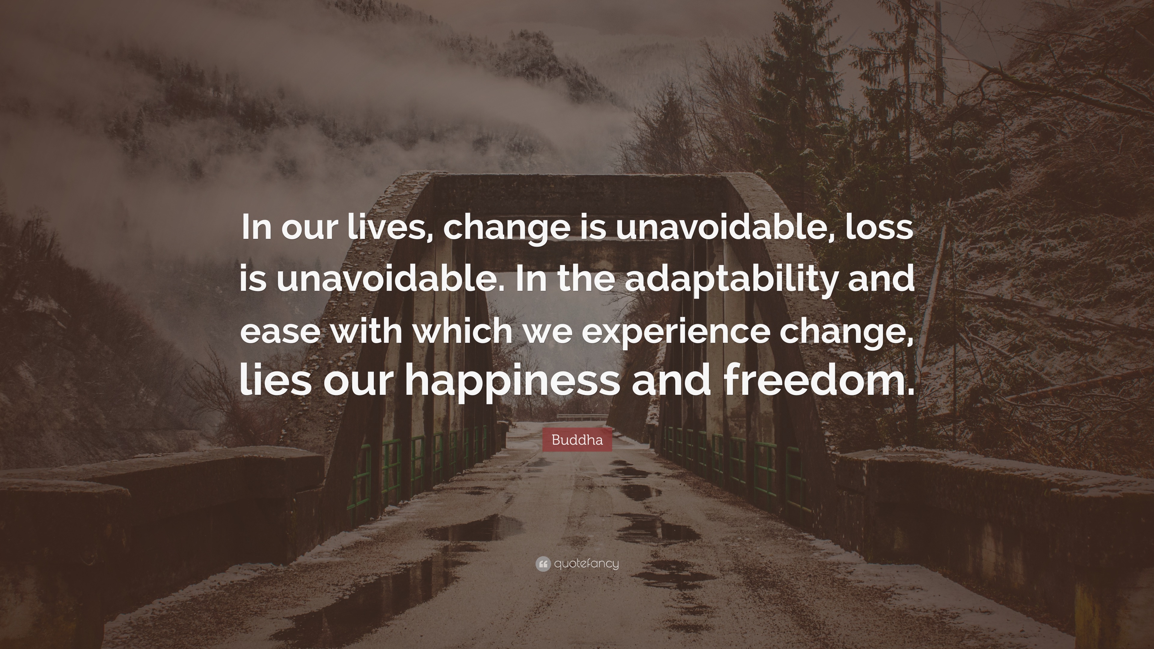 Buddha Quote: “In our lives, change is unavoidable, loss is unavoidable ...