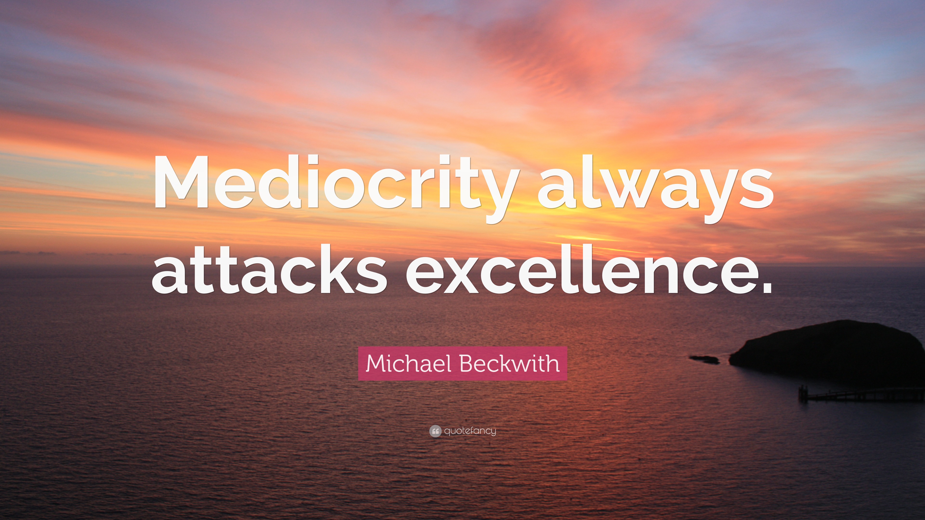 Michael Beckwith Quote: “Mediocrity always attacks excellence.”