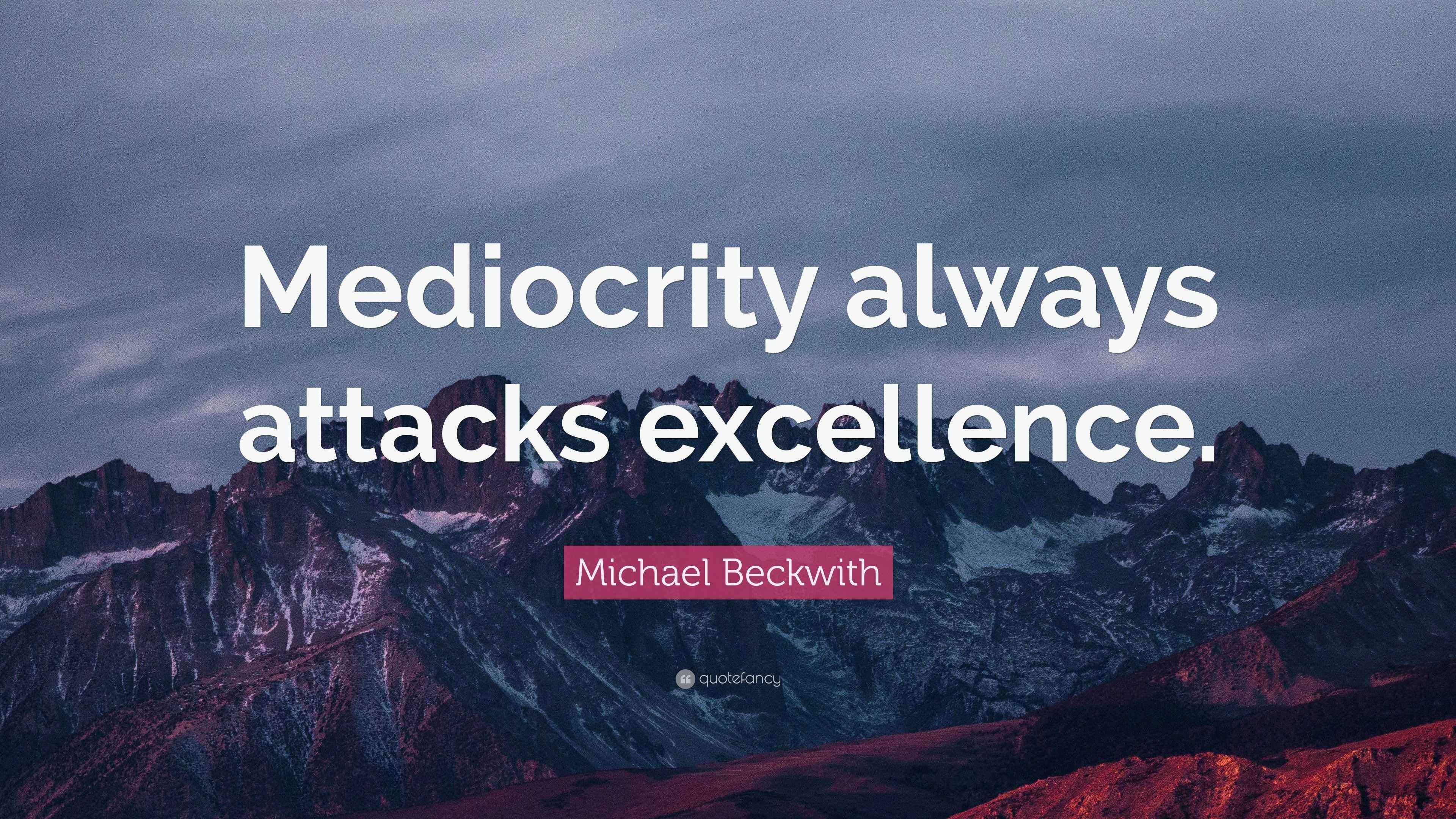 Michael Beckwith Quote: “Mediocrity always attacks excellence.”