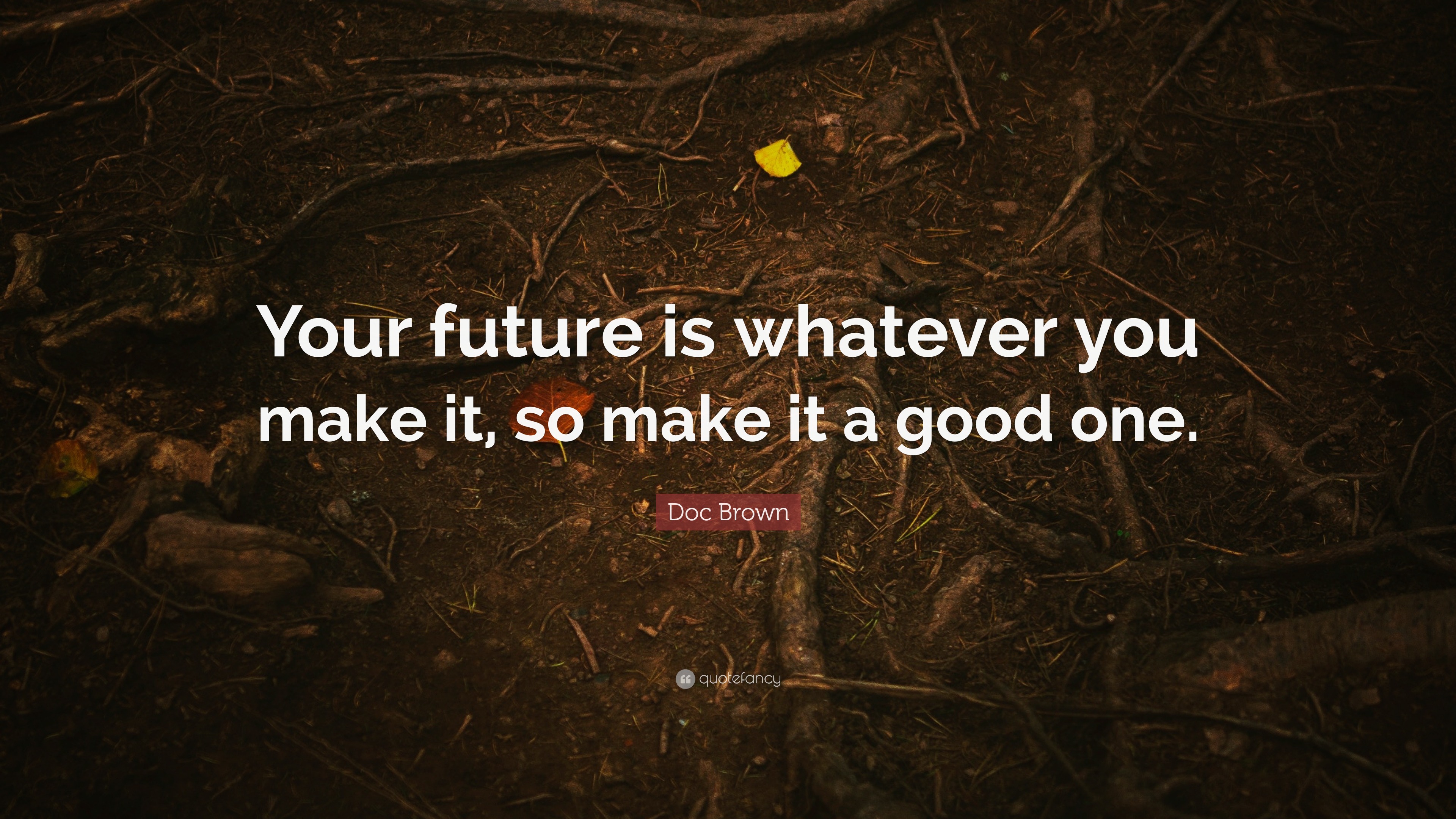 Doc Brown Quote: “Your future is whatever you make it, so make it a ...