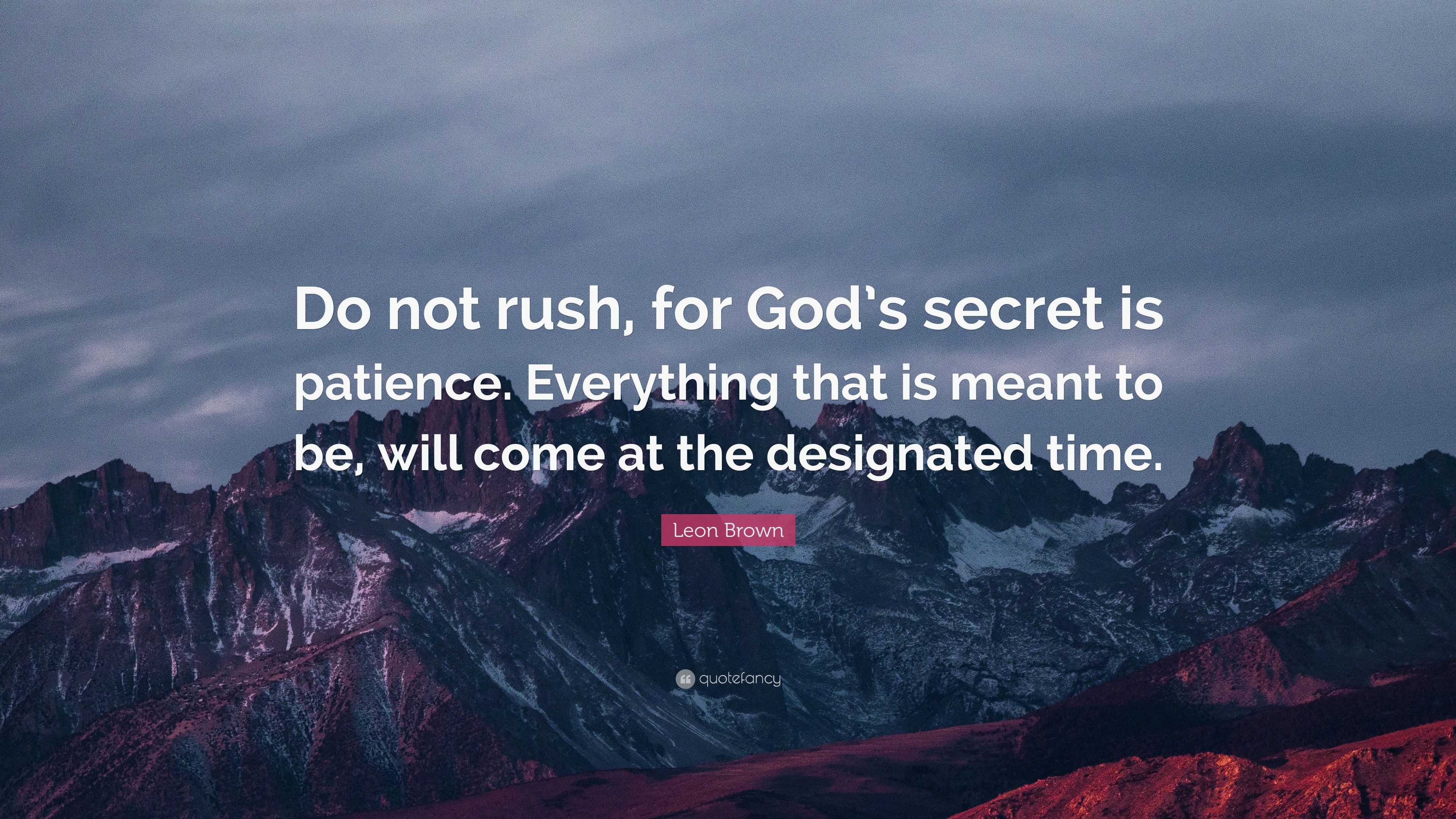 Leon Brown Quote: “Do not rush, for God’s secret is patience ...