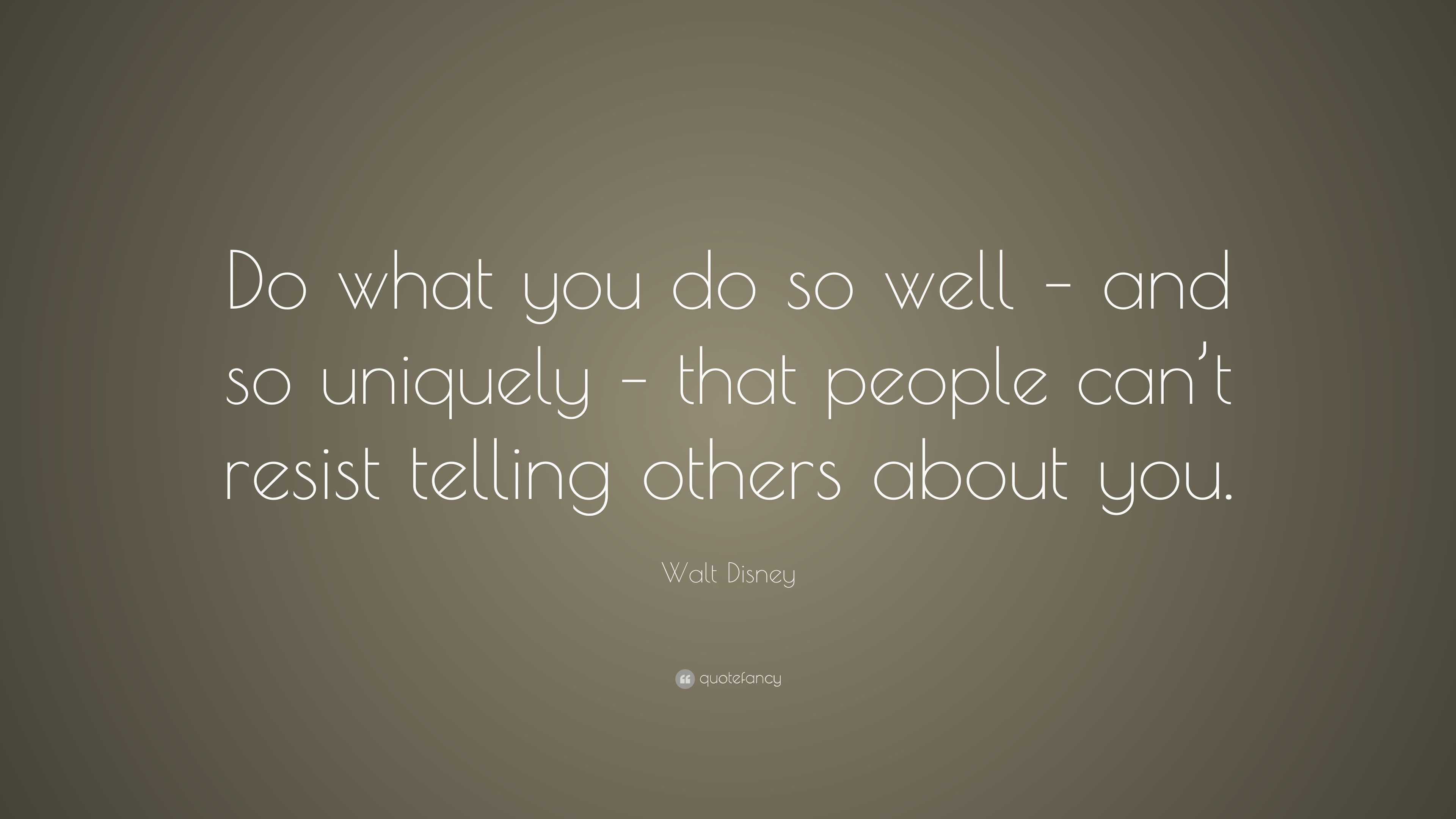 Walt Disney Quote: “Do what you do so well – and so uniquely – that ...